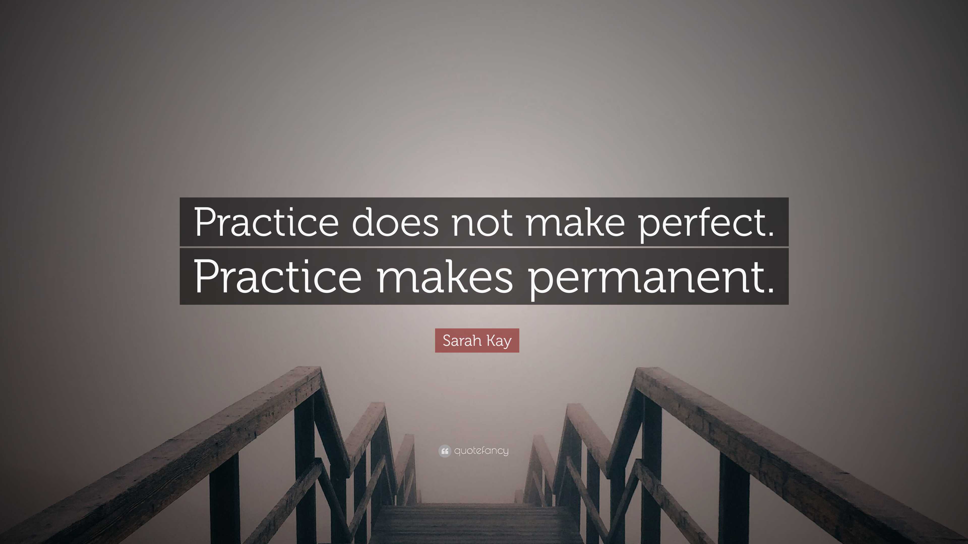 Sarah Kay Quote: “Practice does not make perfect. Practice makes ...
