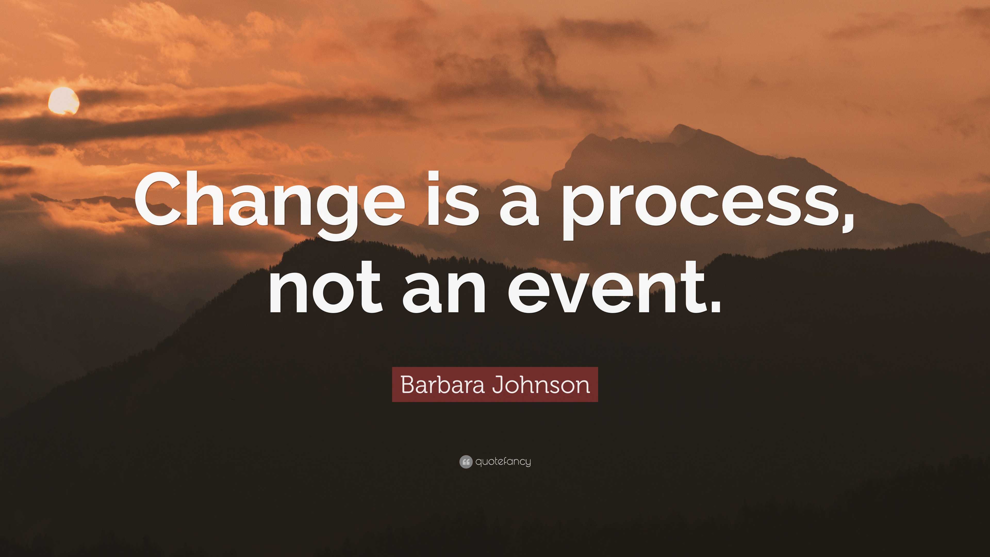 Barbara Johnson Quote: “Change is a process, not an event.”