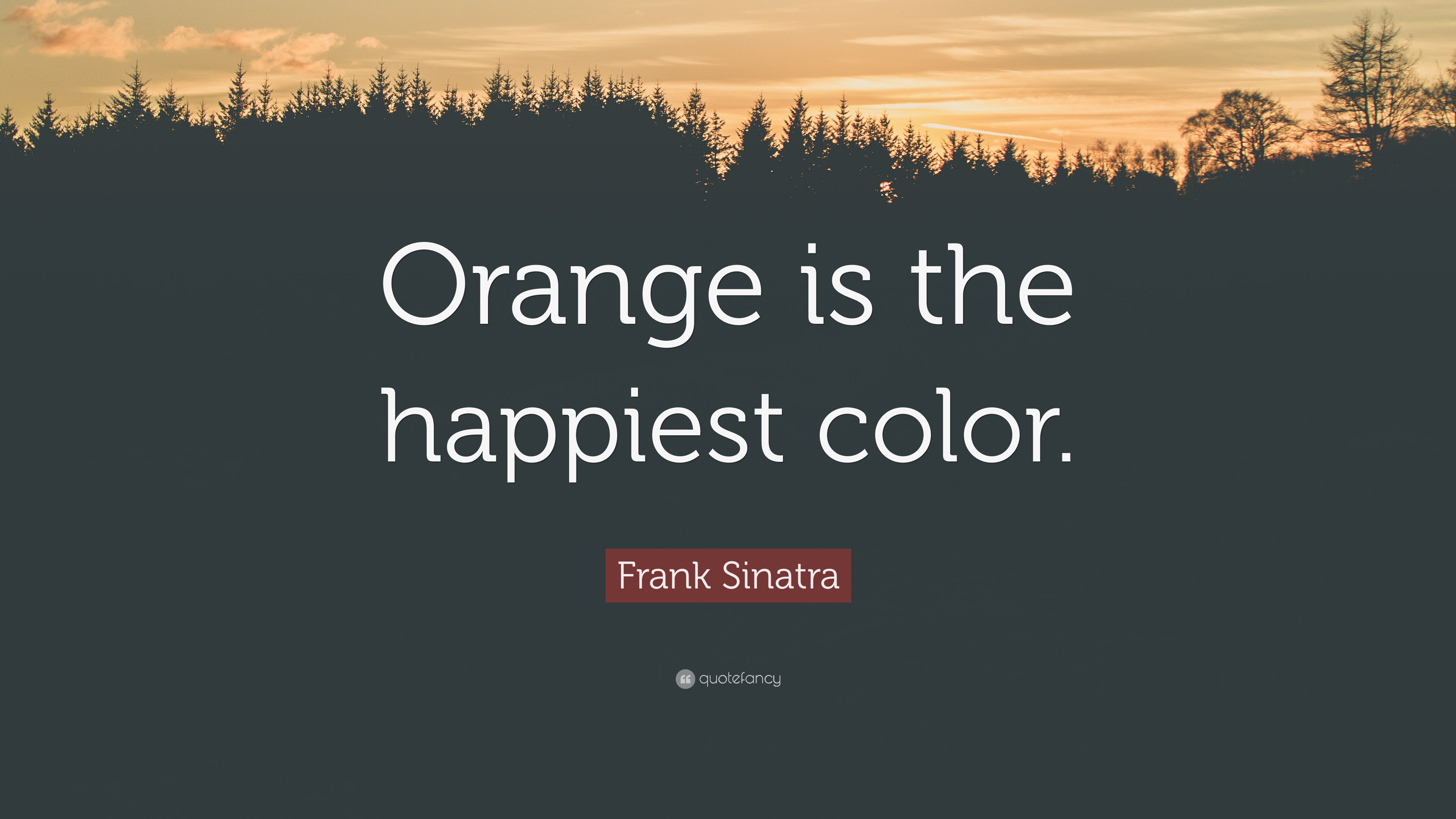 Frank Sinatra Quote: “Orange is the happiest color.”