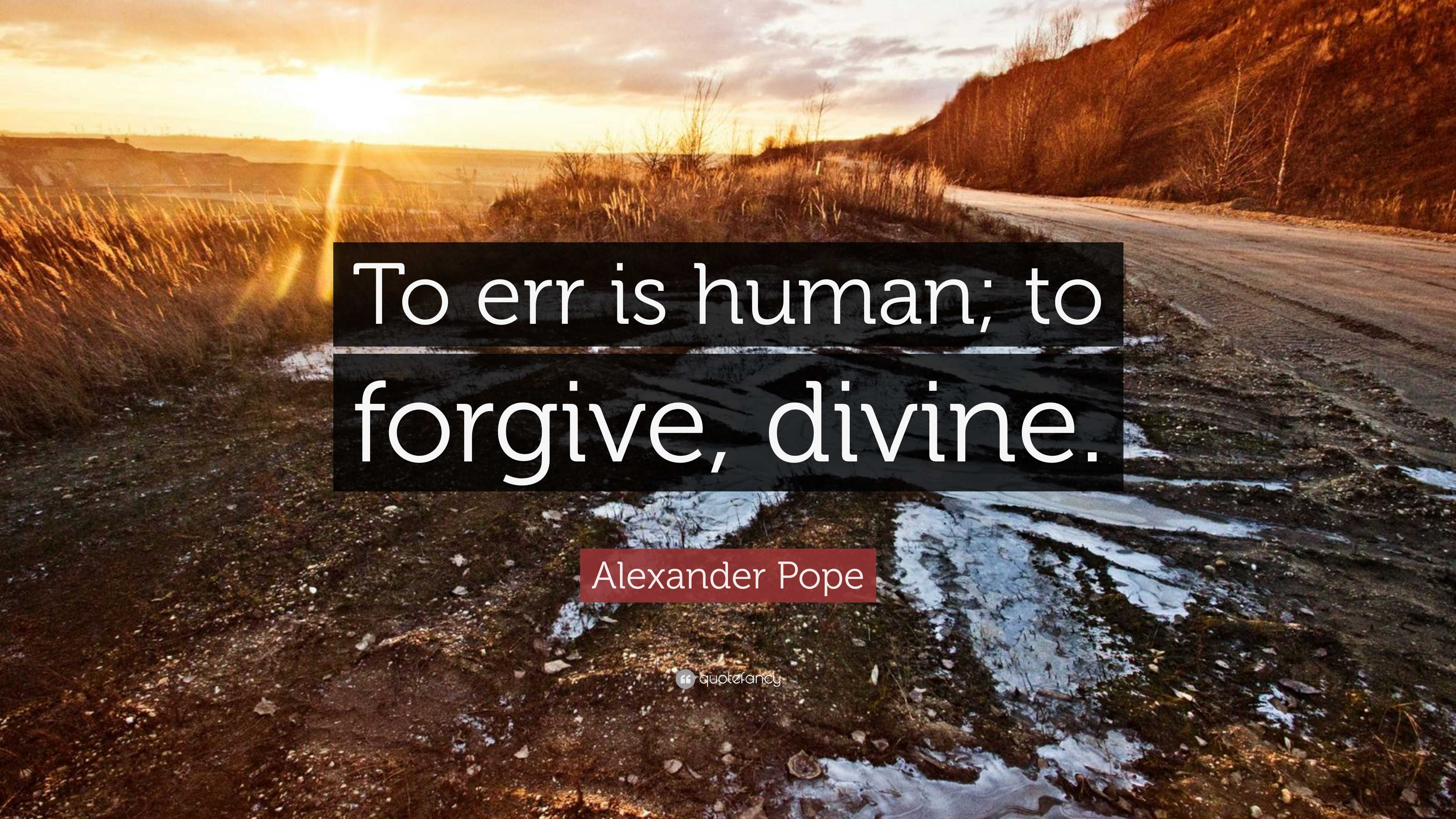 Alexander Pope Quote: “To err is human; to forgive, divine.”