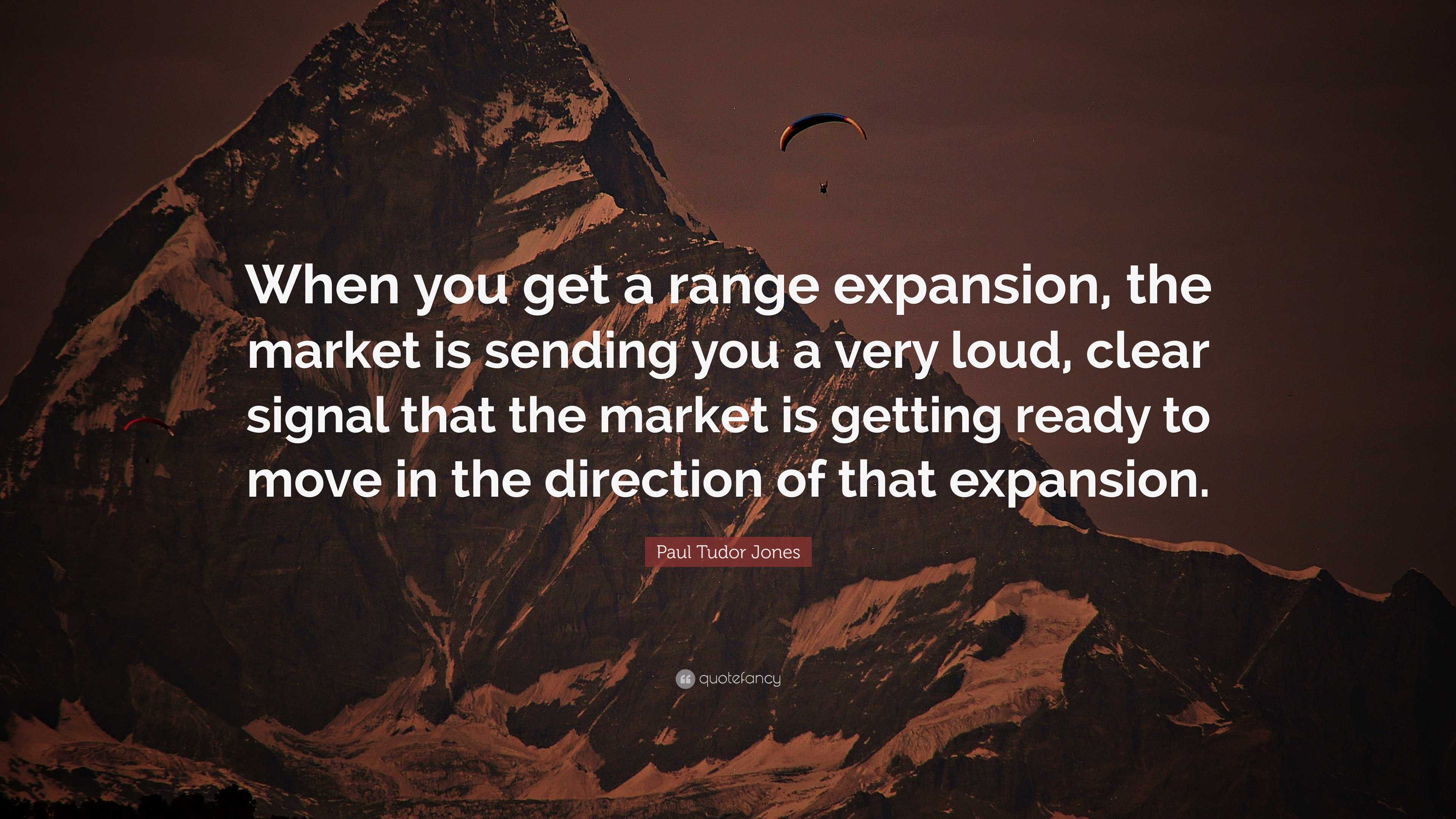 Paul Tudor Jones Quote: “When you get a range expansion, the market is ...