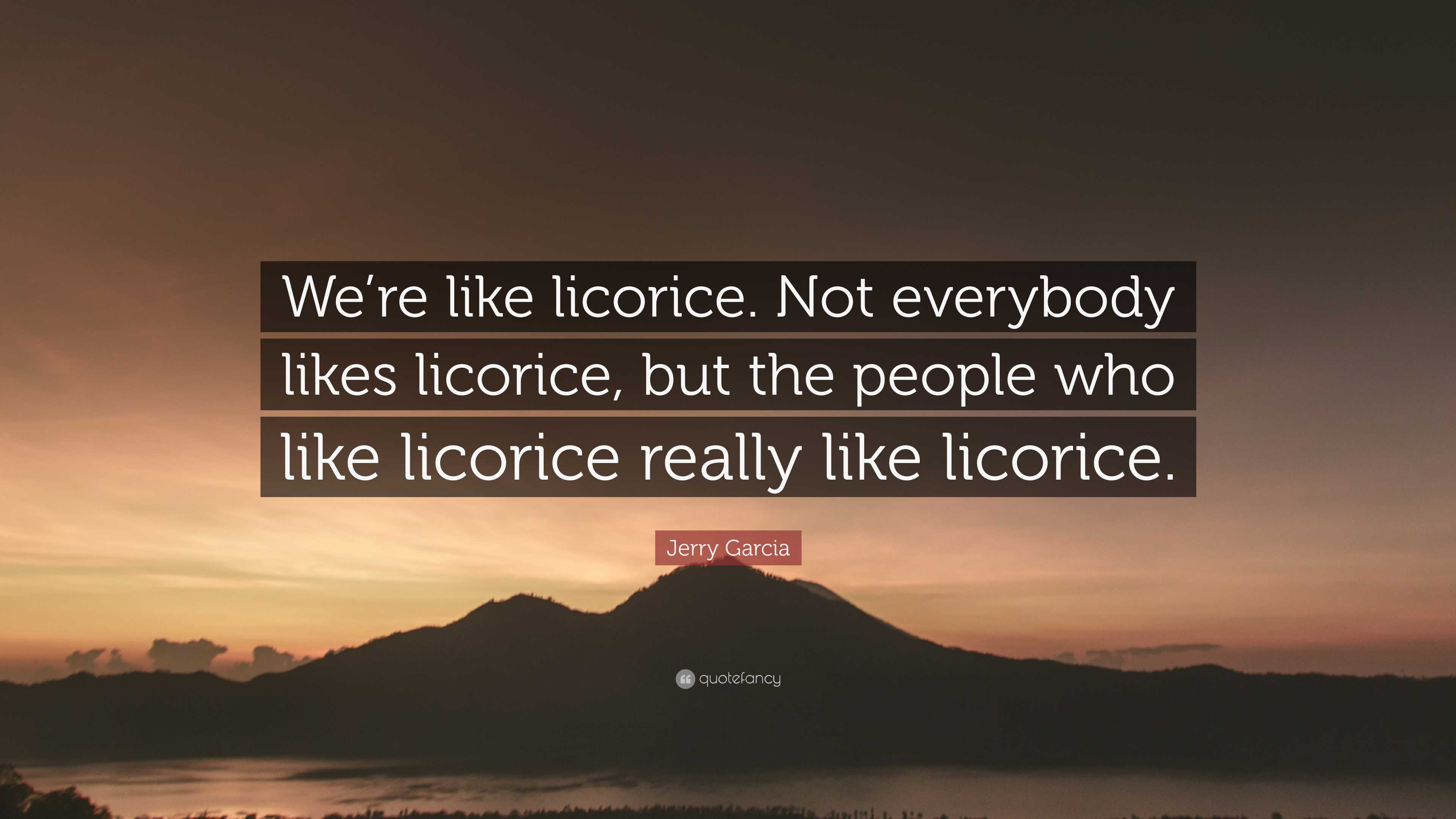 Jerry Garcia Licorice Quotes We're Like Licorice. Not Everybody Likes