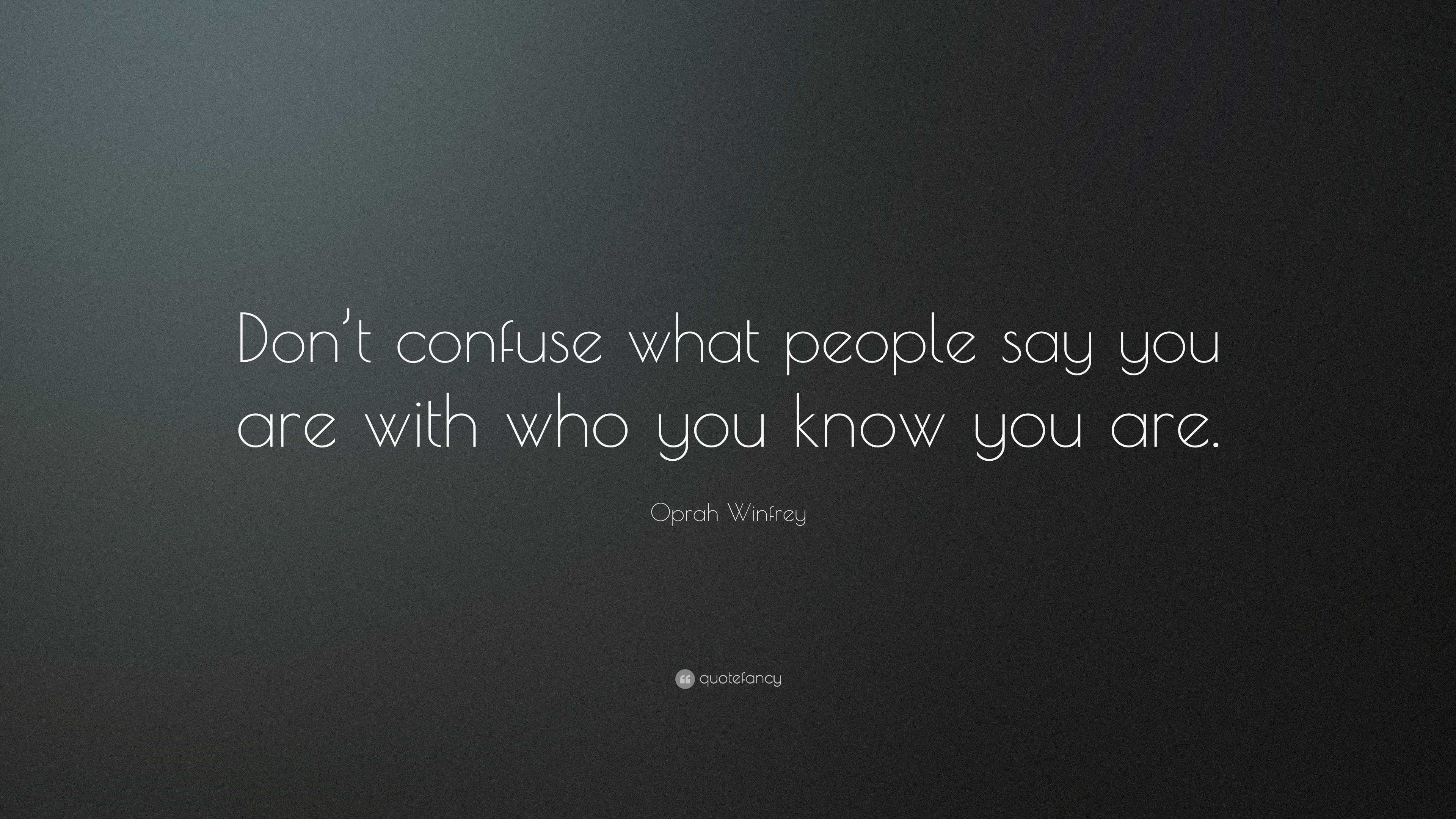 Oprah Winfrey Quote: “Don’t confuse what people say you are with who ...