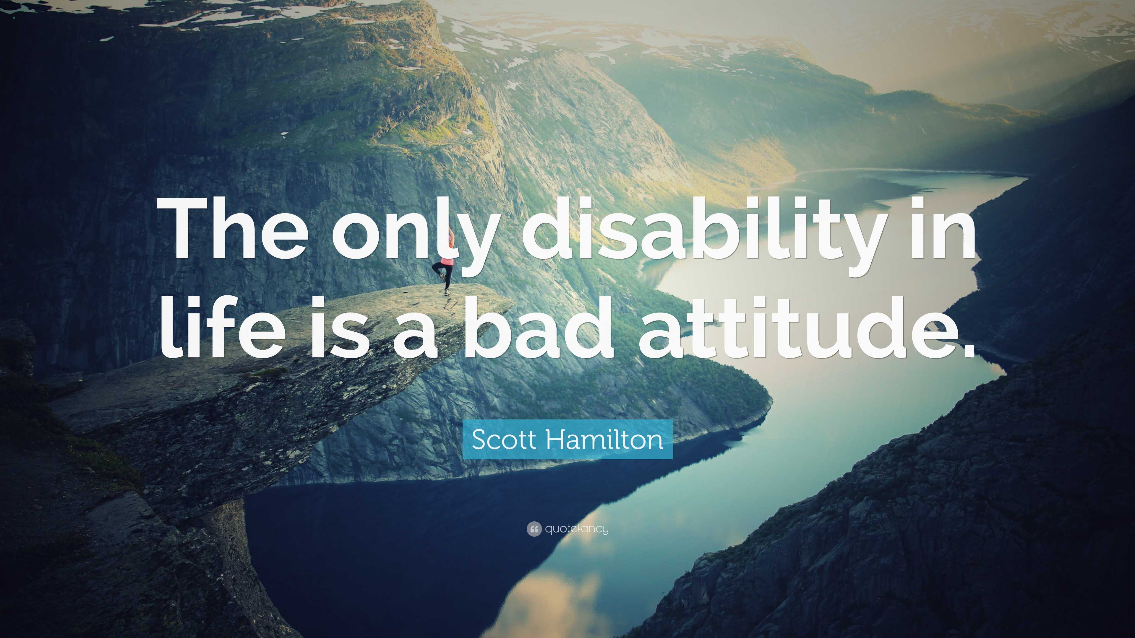Scott Hamilton Quote: “The only disability in life is a bad attitude.”