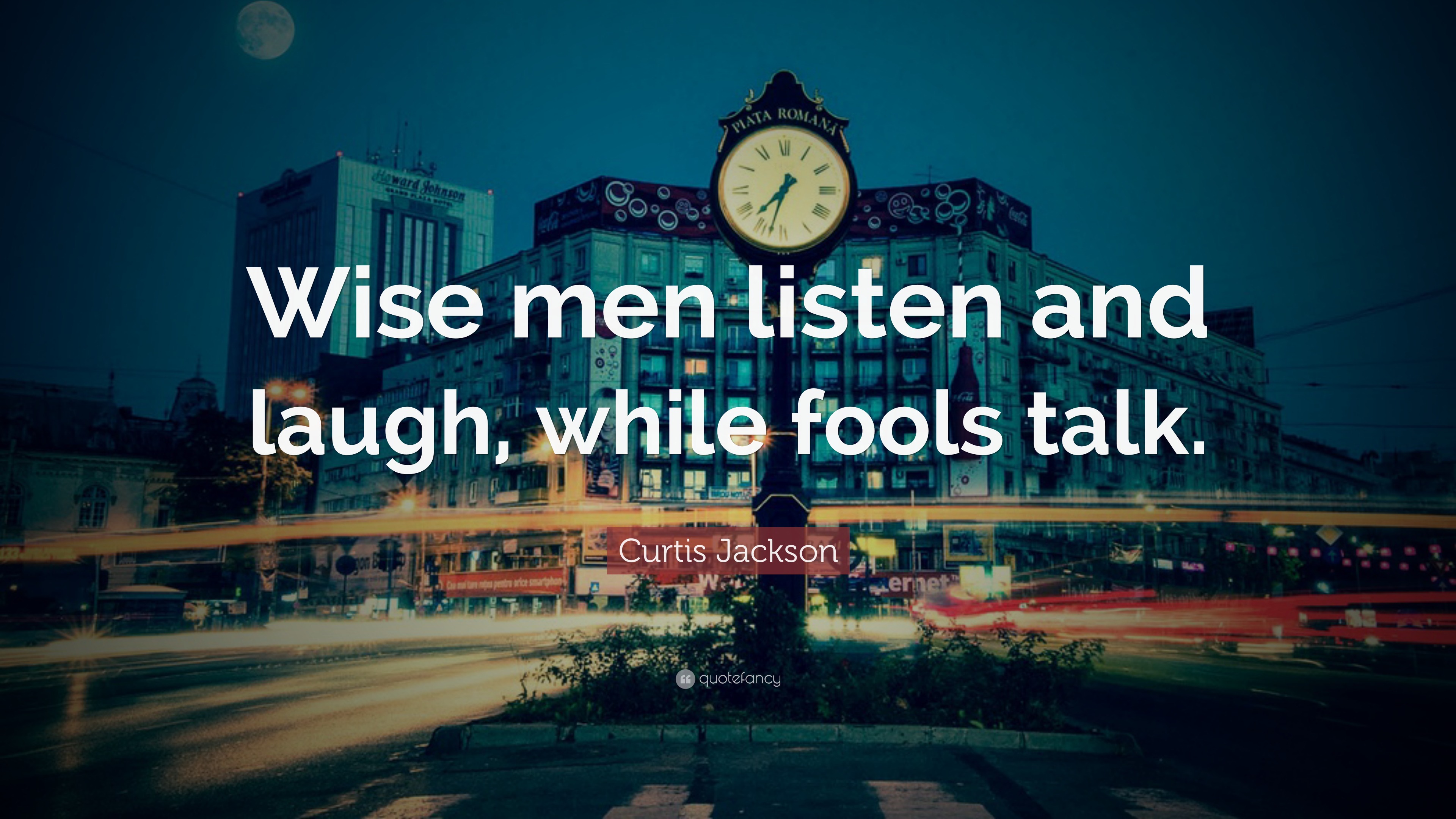 Curtis Jackson Quote: “Wise men listen and laugh, while fools talk.”
