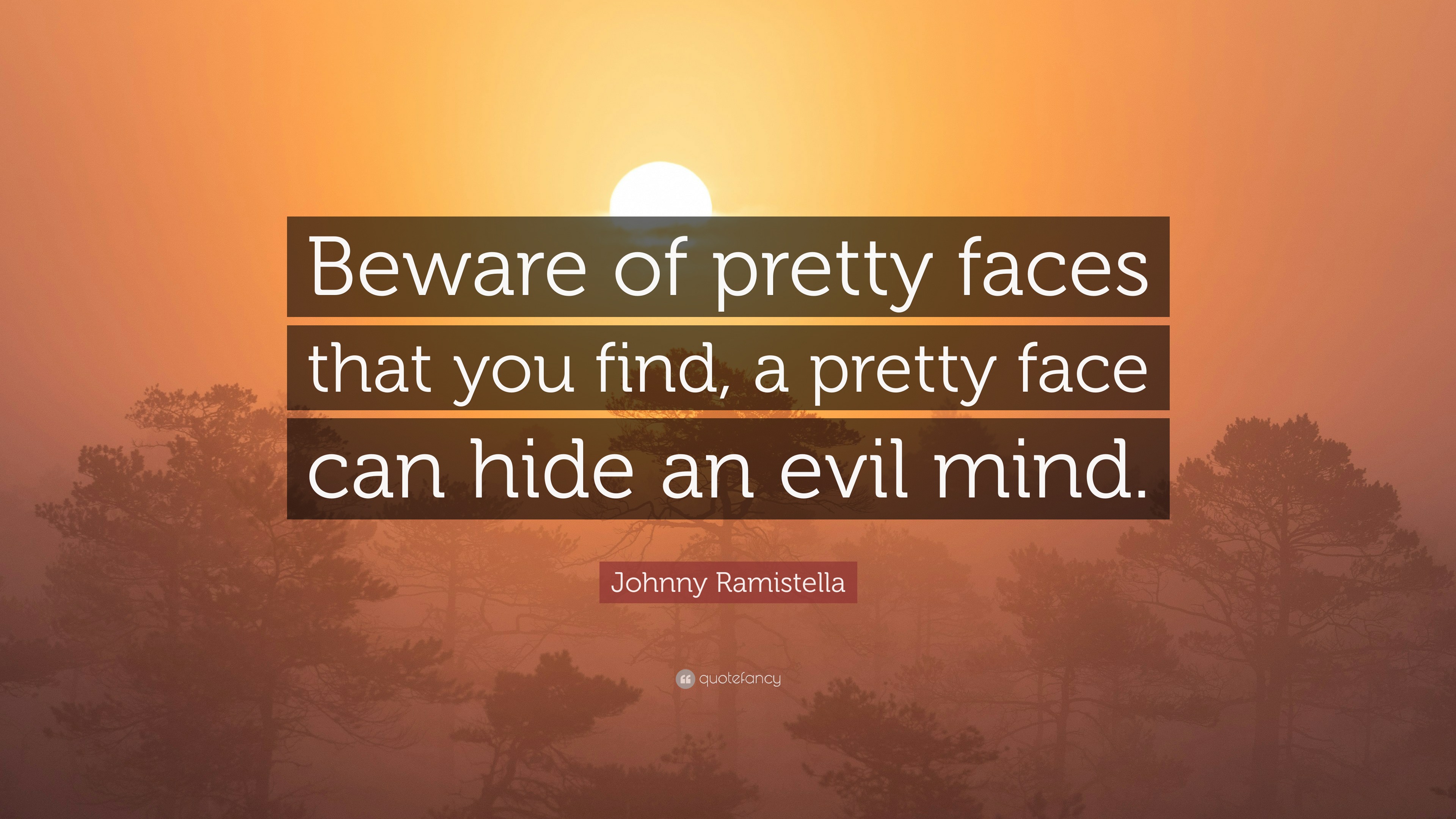 Johnny Ramistella Quote: “Beware of pretty faces that you find, a ...