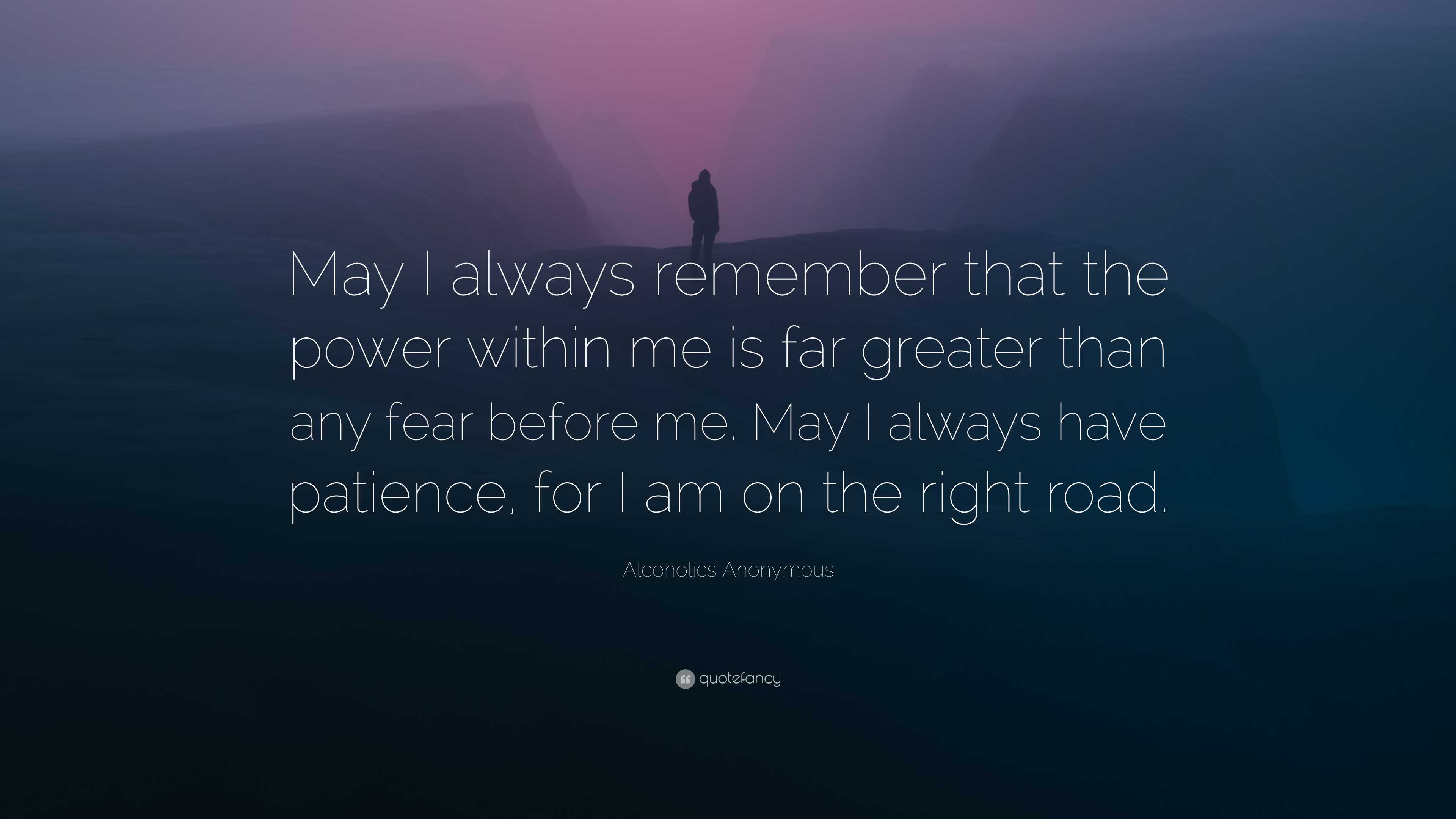 Alcoholics Anonymous Quote: “May I always remember that the power ...