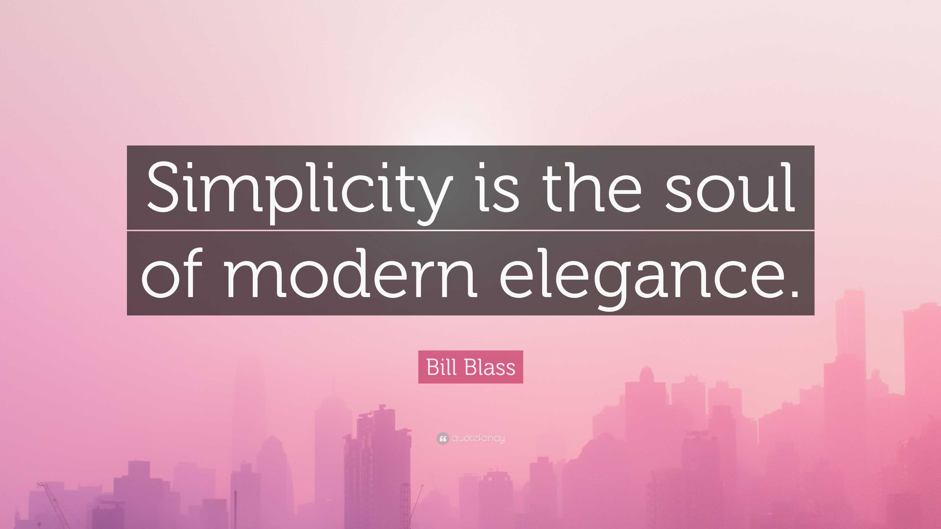 Bill Blass Quote: “Simplicity is the soul of modern elegance.”