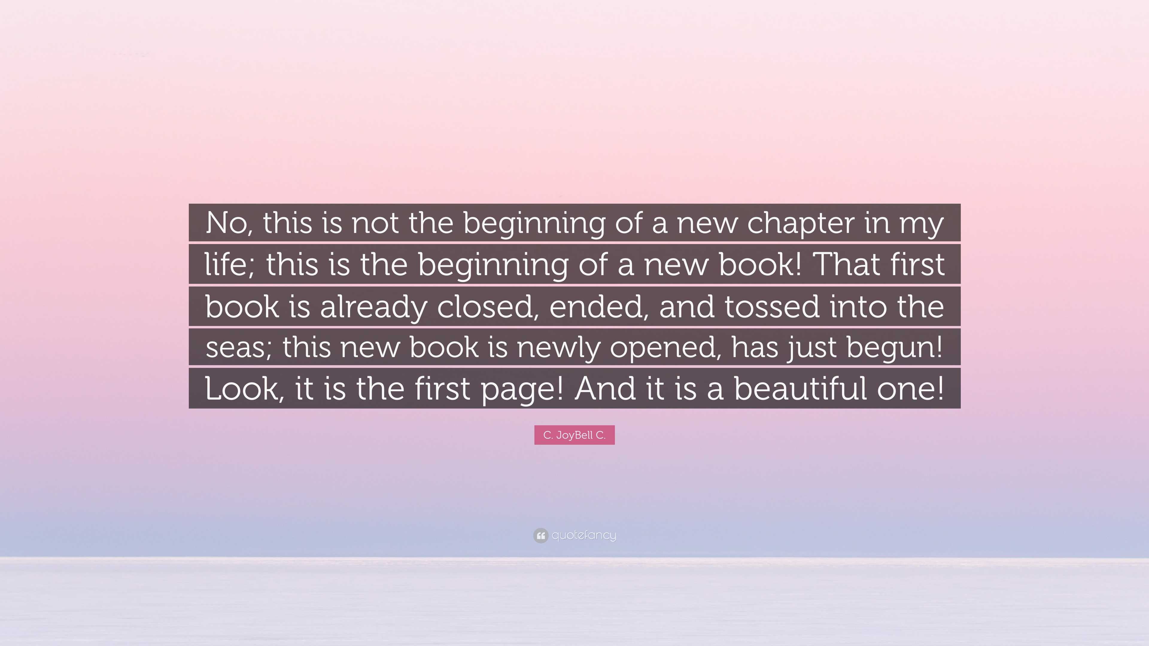 C. JoyBell C. Quote: “No, this is not the beginning of a new chapter in ...