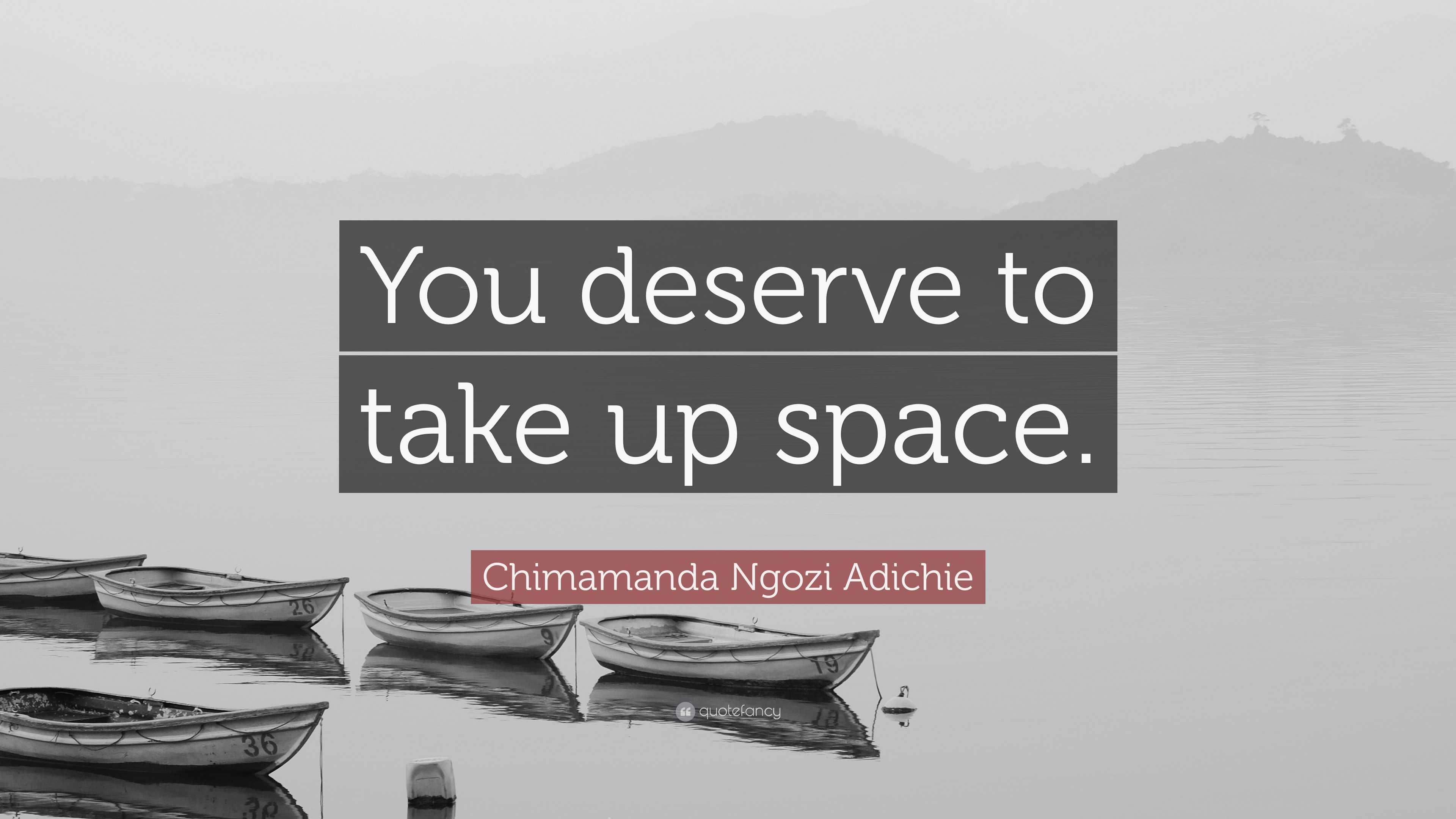 Chimamanda Ngozi Adichie Quote You Deserve To Take Up Space chimamanda-ngozi-adichie-quote-you-deserve-to-take-up-space