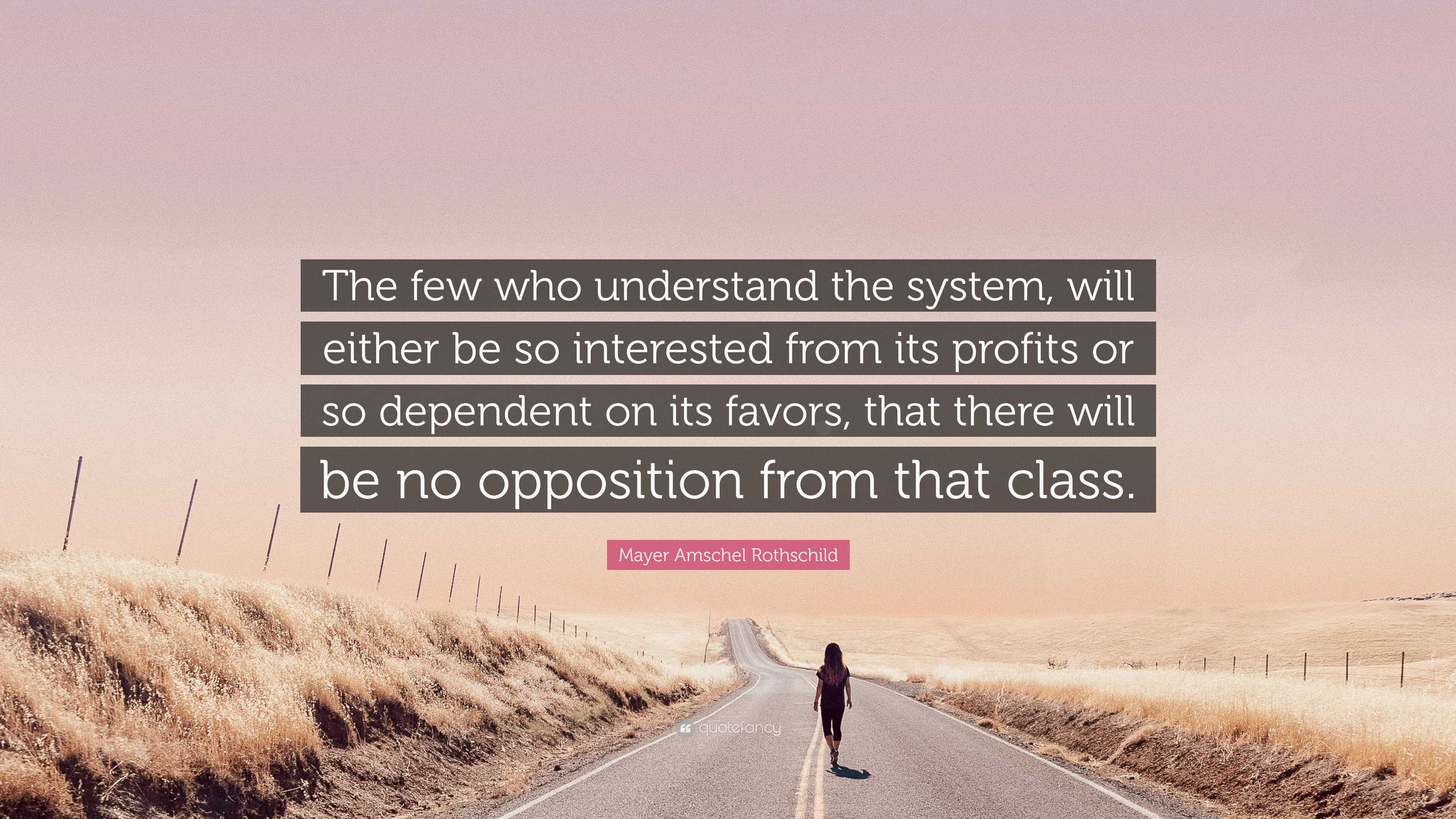Mayer Amschel Rothschild Quote: “The few who understand the system ...
