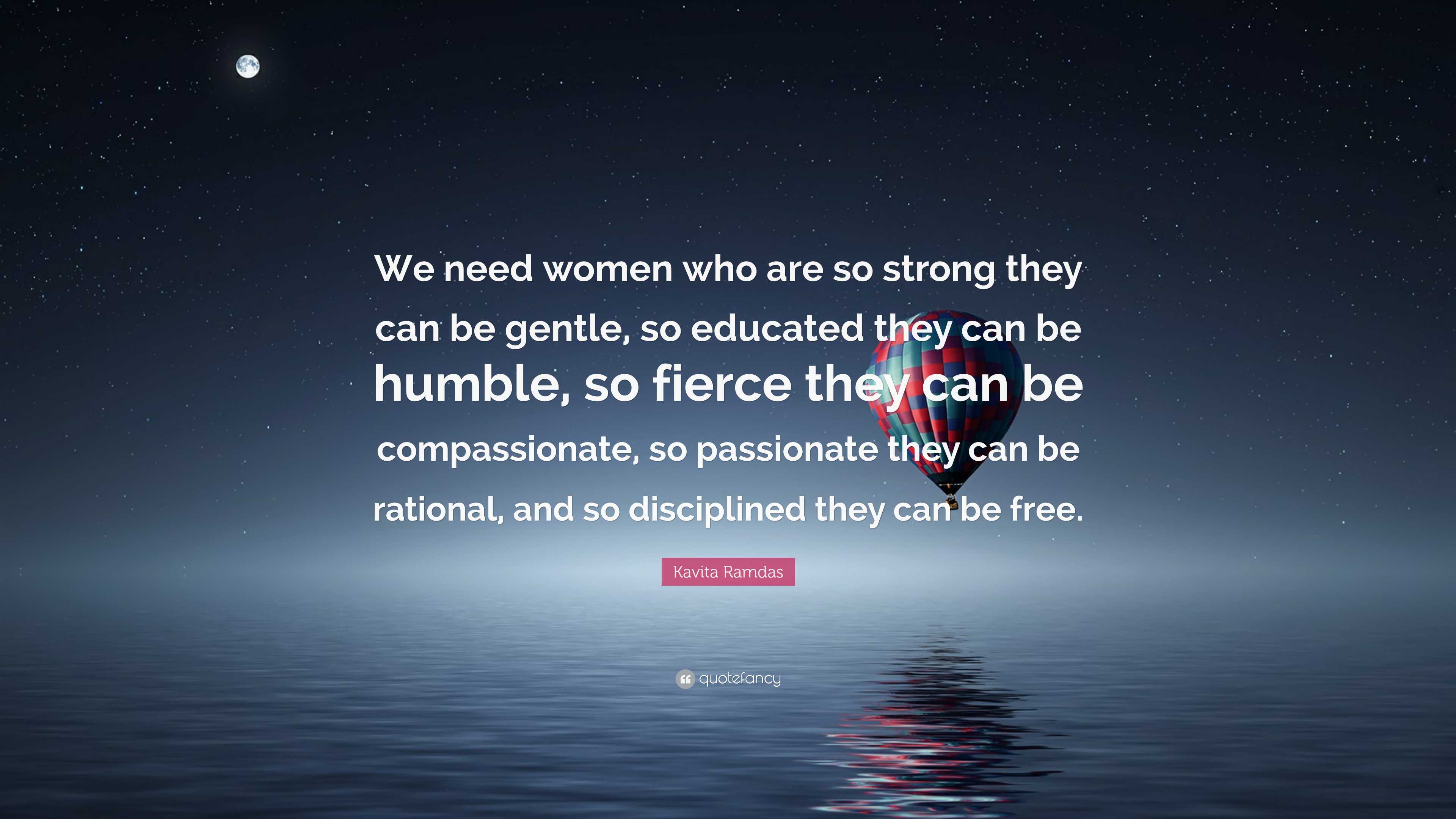 Kavita Ramdas Quote: “We need women who are so strong they can be ...