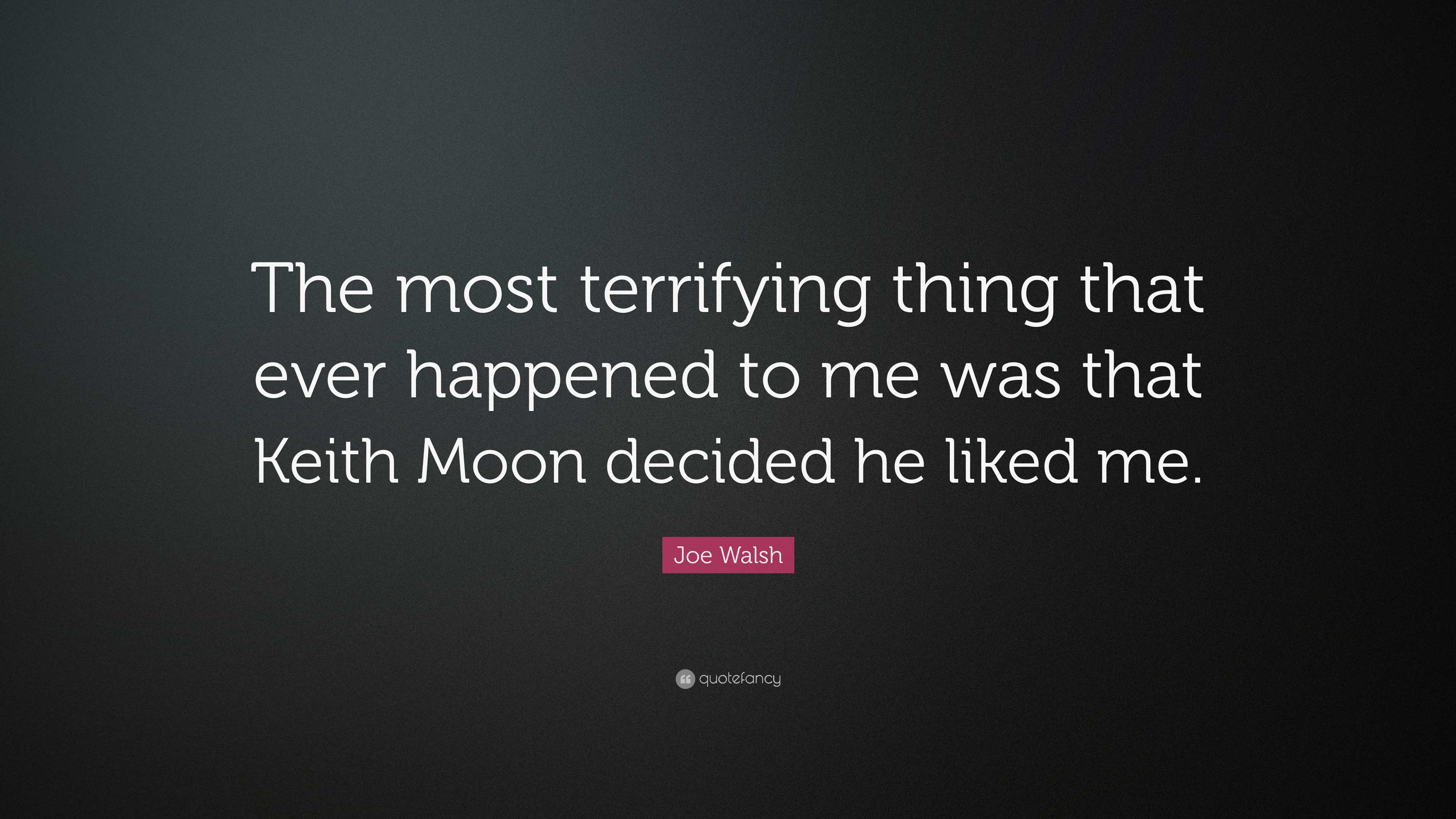 Joe Walsh Quote: “The most terrifying thing that ever happened to me ...