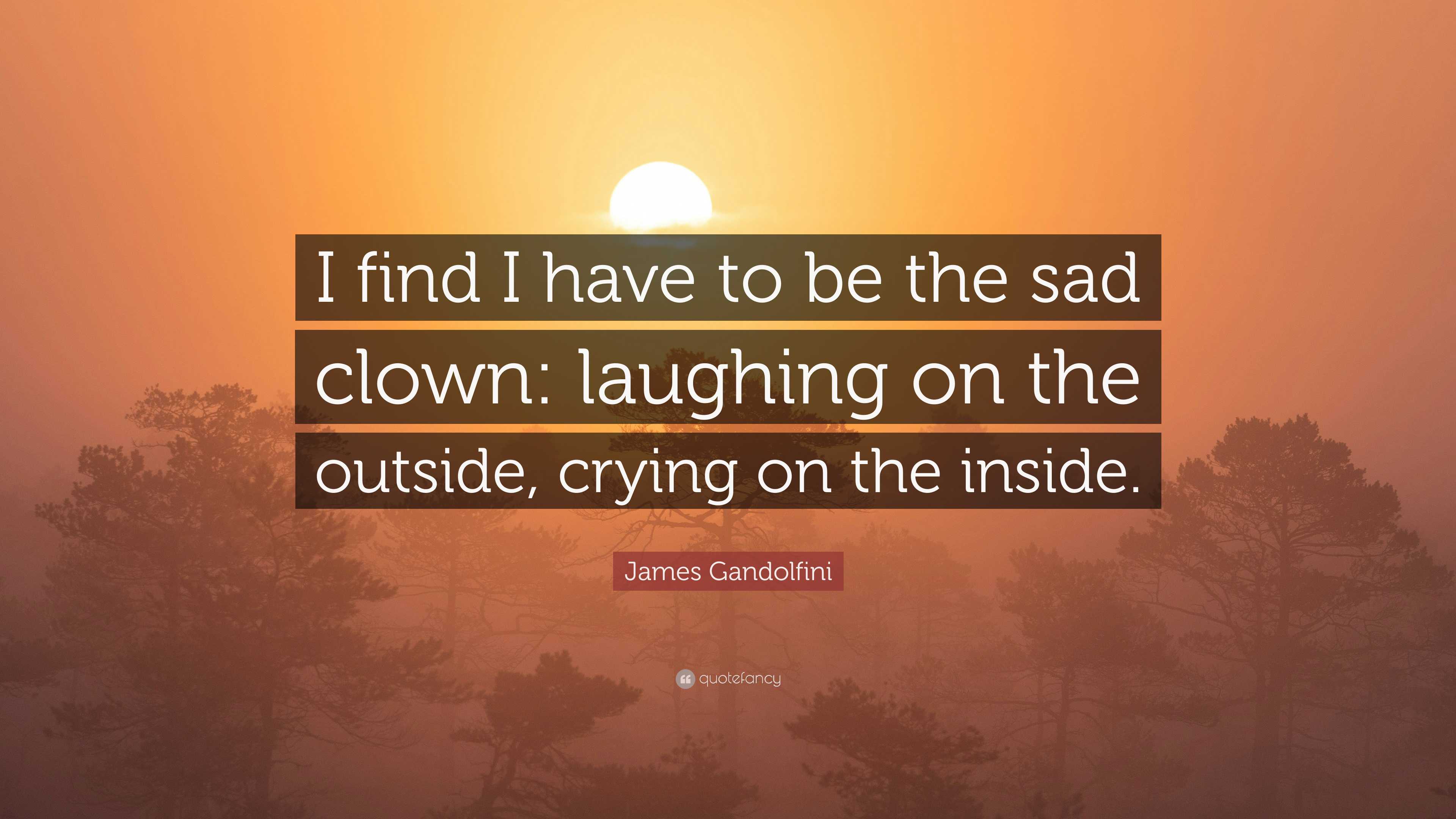 James Gandolfini Quote: “I find I have to be the sad clown: laughing on ...
