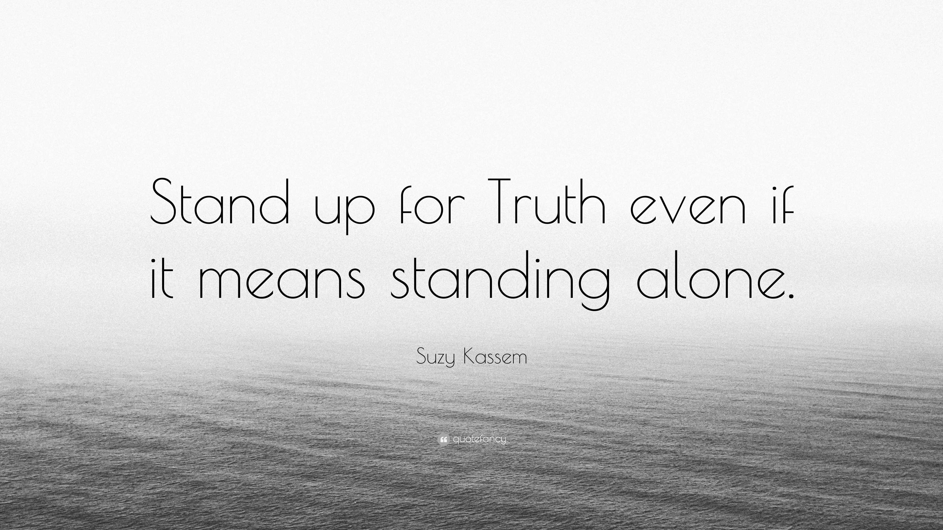 Suzy Kassem Quote: “Stand up for Truth even if it means standing alone.”