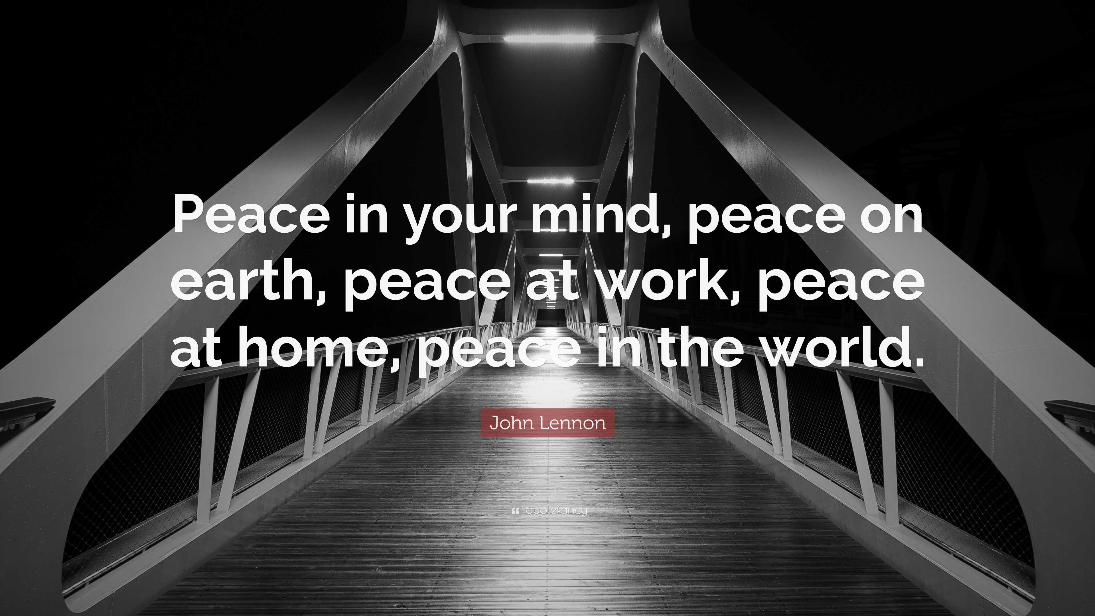 John Lennon Quote: “Peace in your mind, peace on earth, peace at work ...