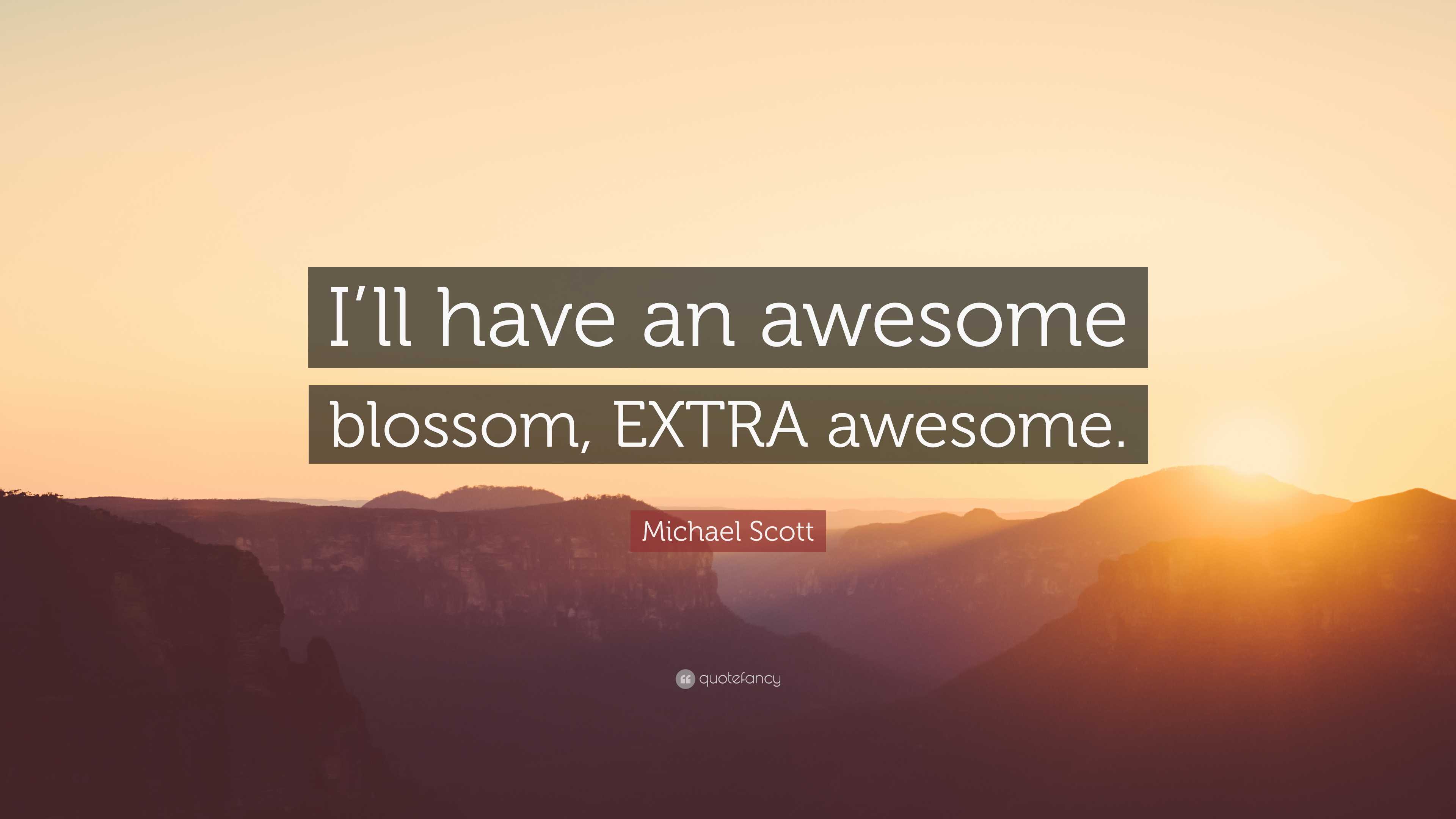 Michael Scott Quote: “I’ll have an awesome blossom, EXTRA awesome.”