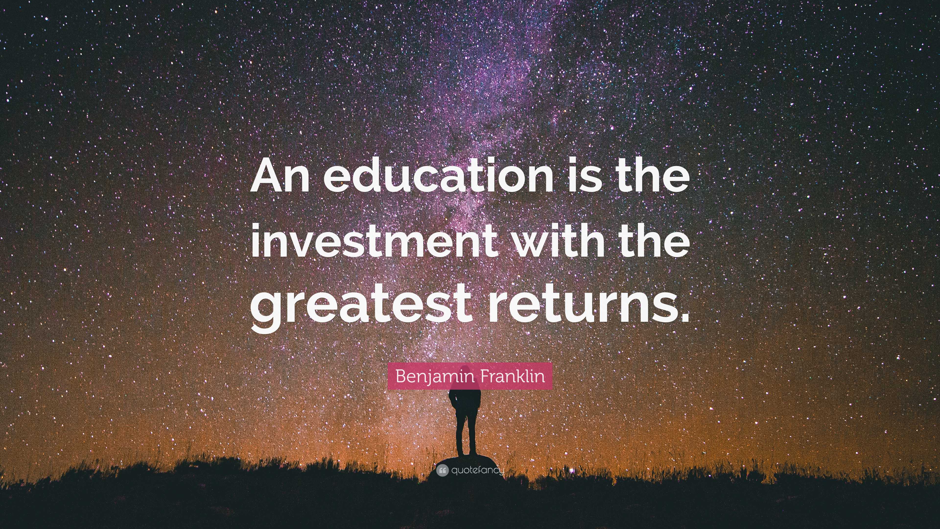 Benjamin Franklin Quote: “An education is the investment with the ...