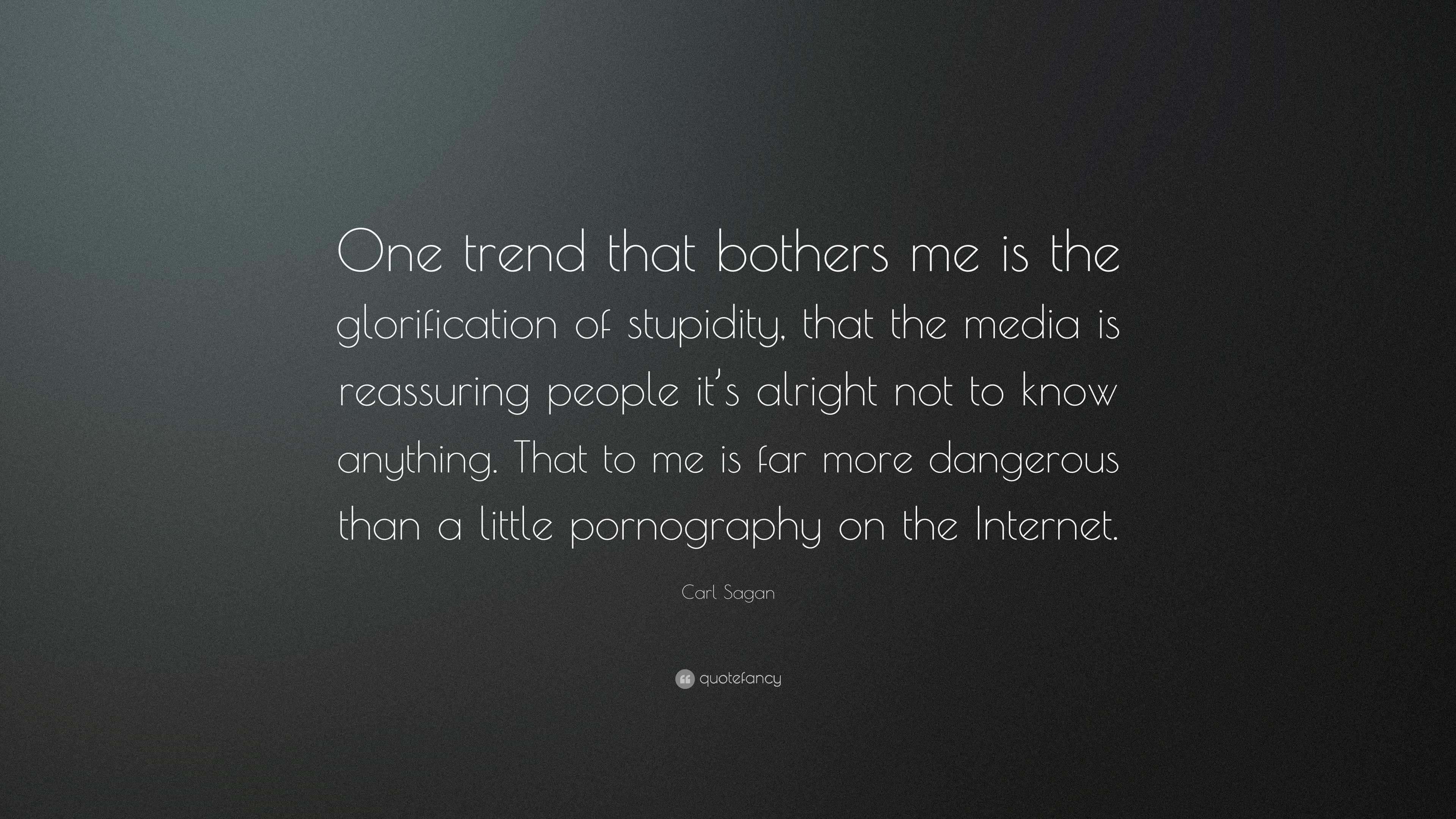 Carl Sagan Quote: “One trend that bothers me is the glorification of ...