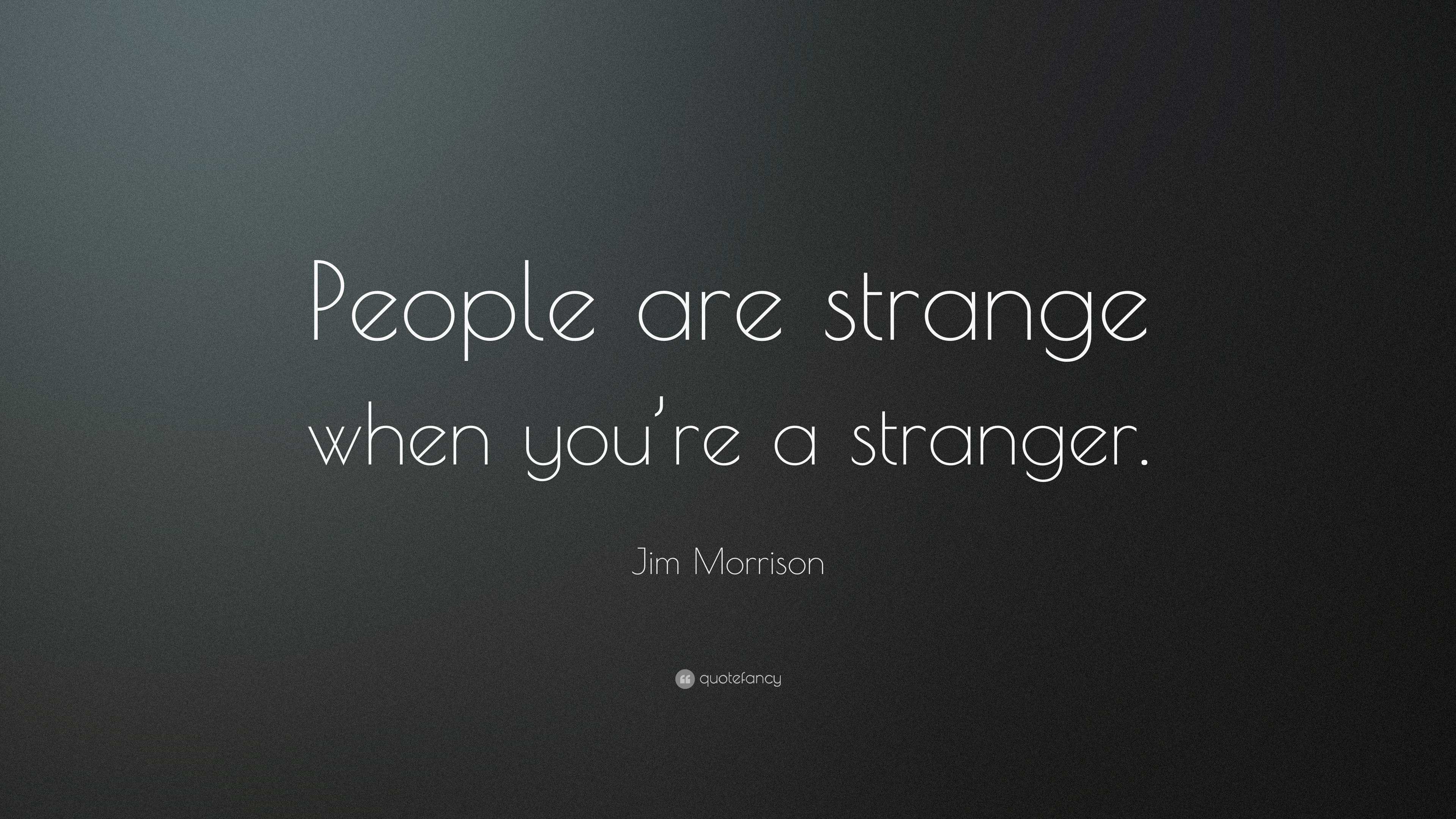 Jim Morrison Quote: “People are strange when you’re a stranger.”