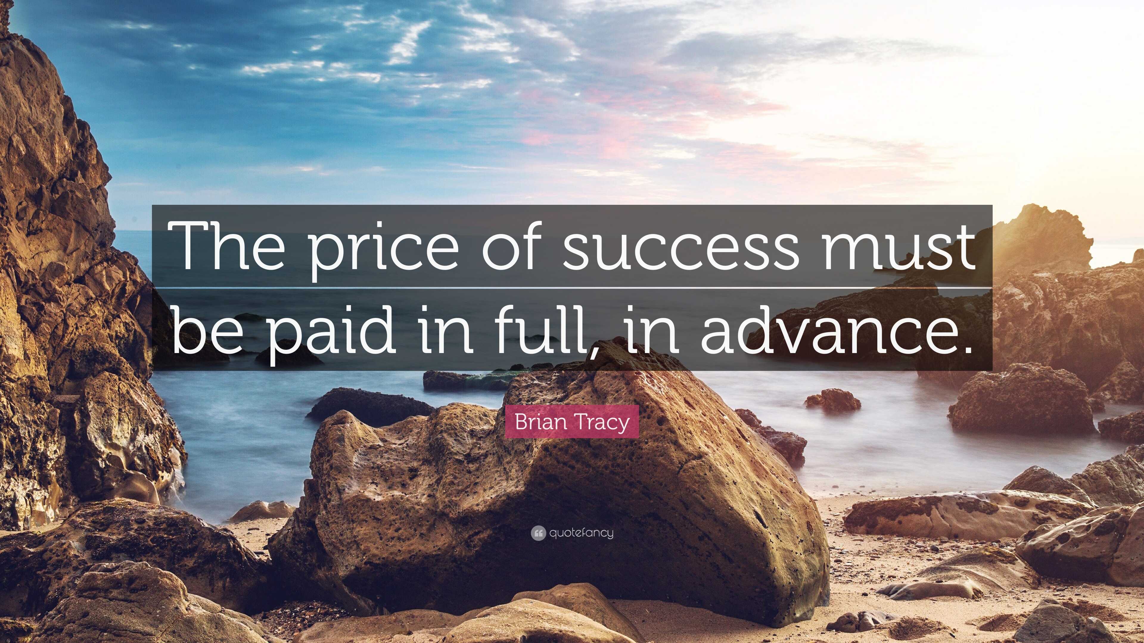 Brian Tracy Quote: “The price of success must be paid in full, in advance.”