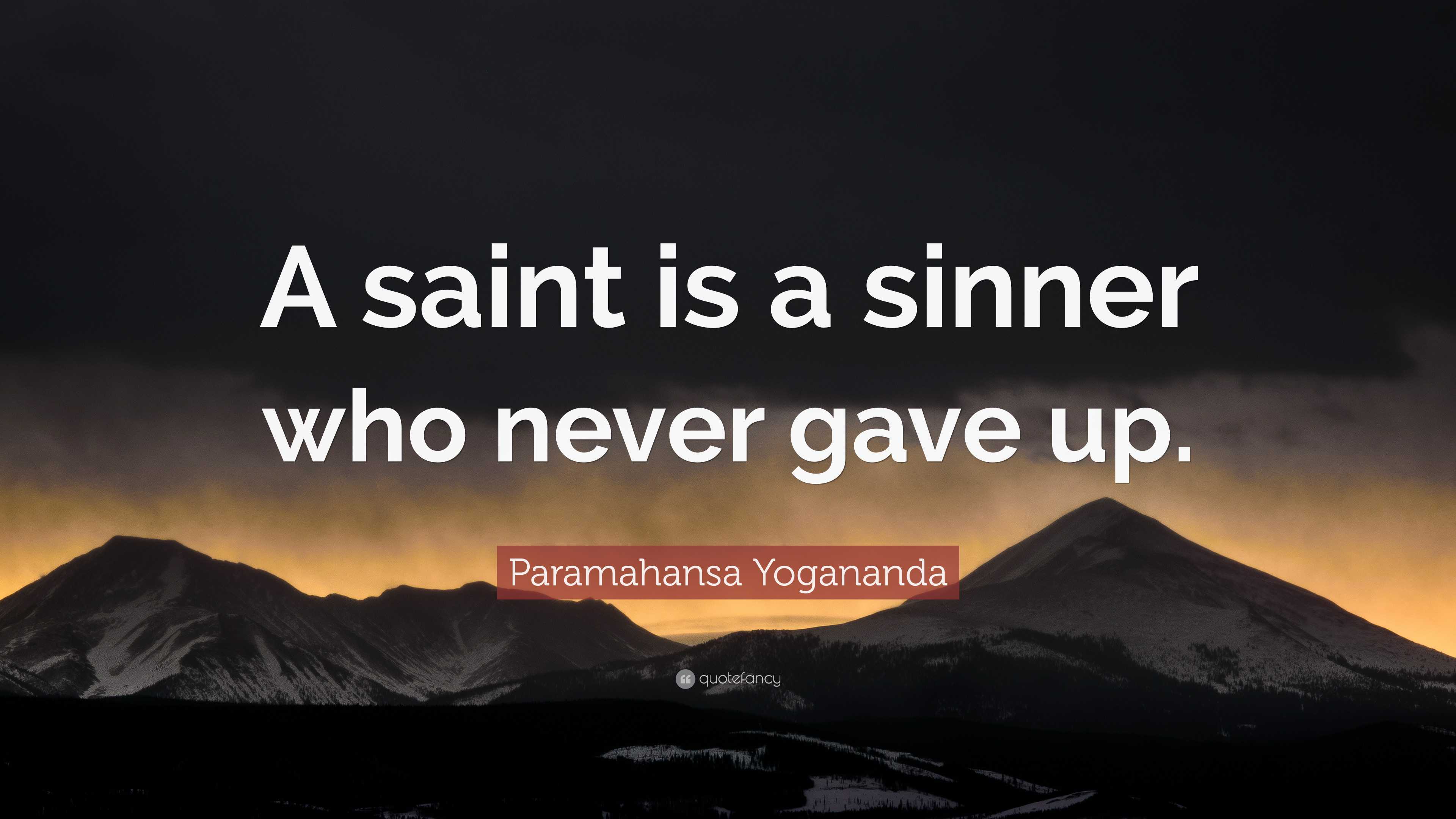 Paramahansa Yogananda Quote: “A saint is a sinner who never gave up.”