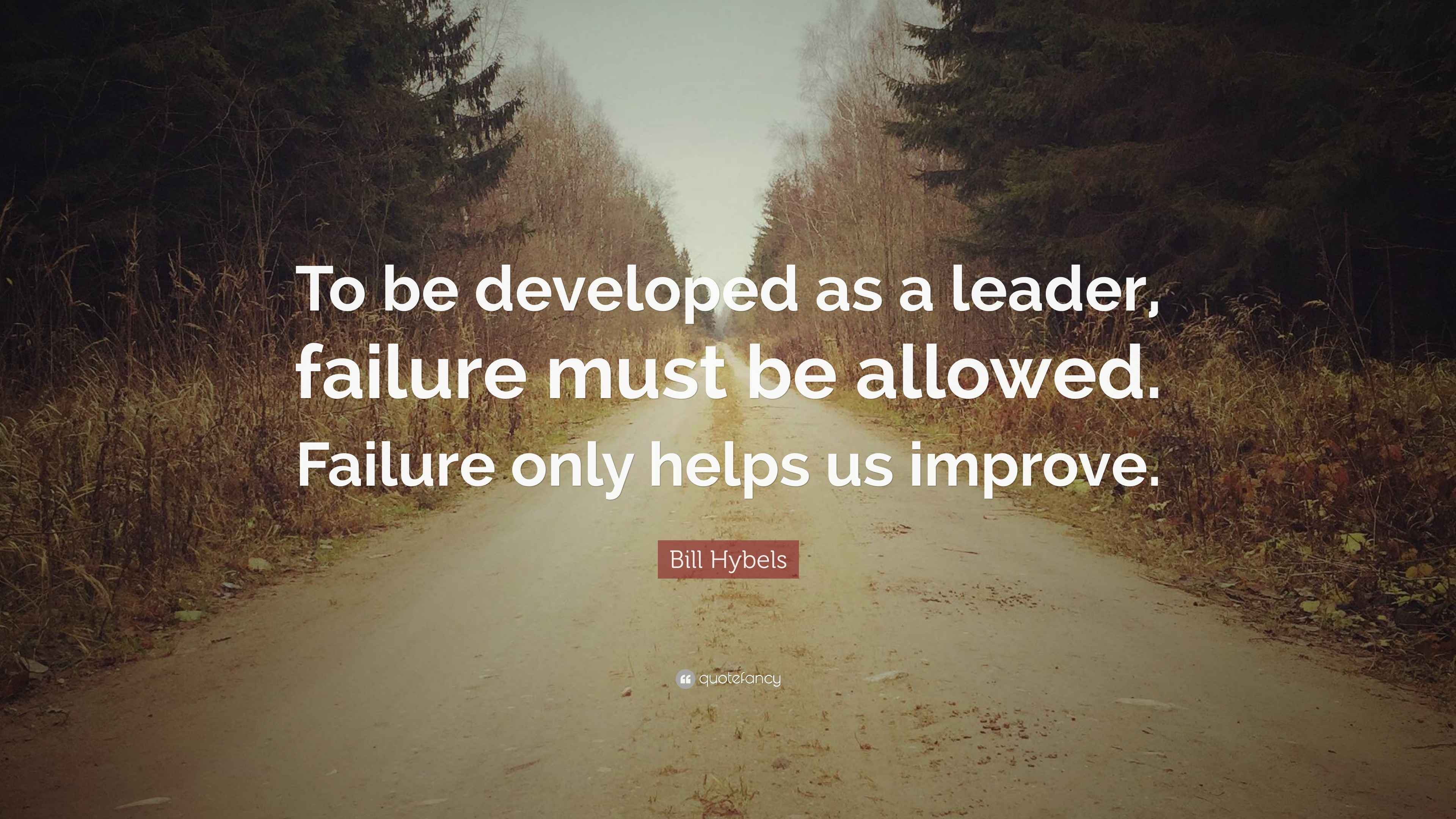 Bill Hybels Quote: “To be developed as a leader, failure must be ...
