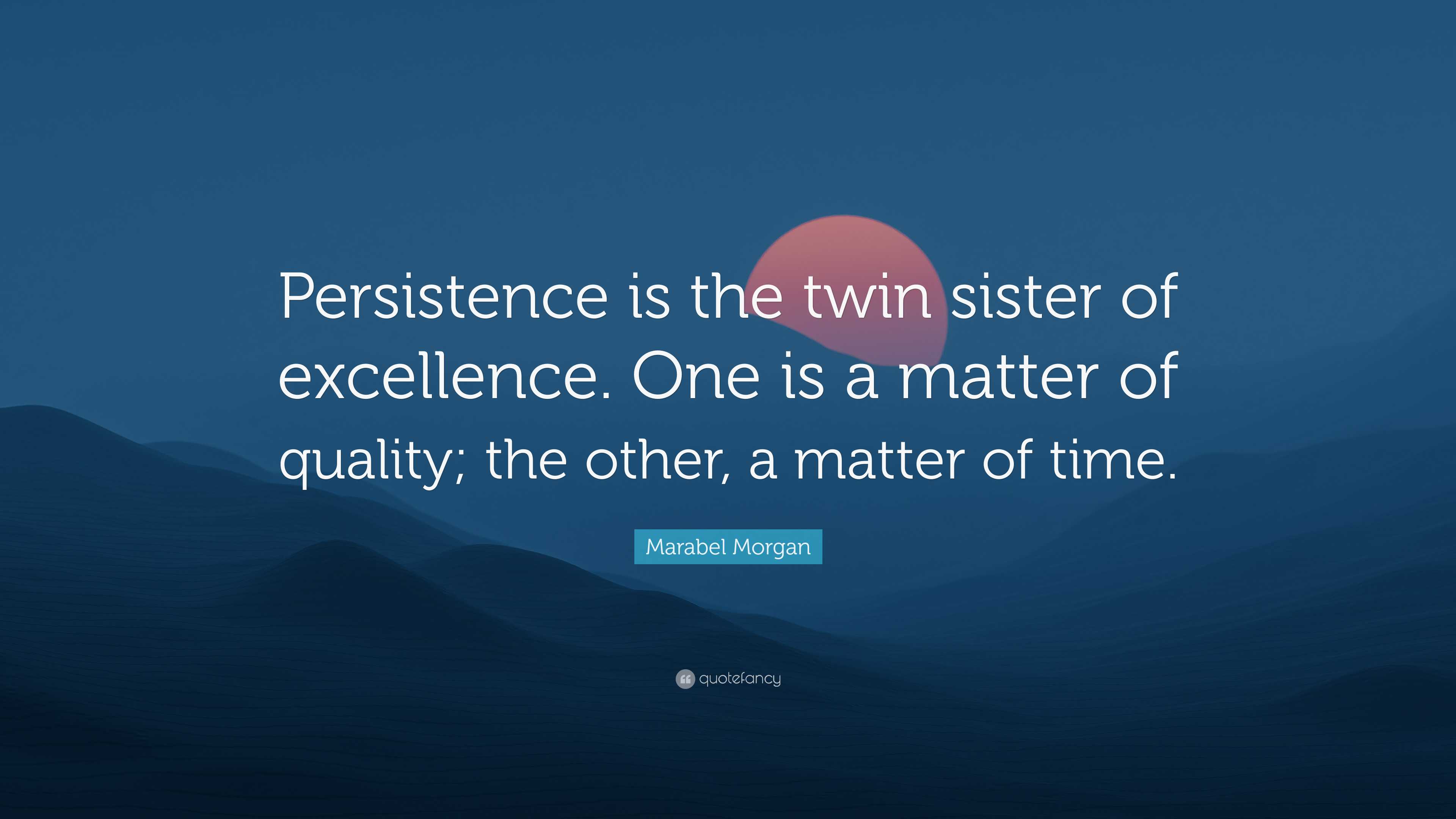Marabel Morgan Quote: “Persistence is the twin sister of excellence ...