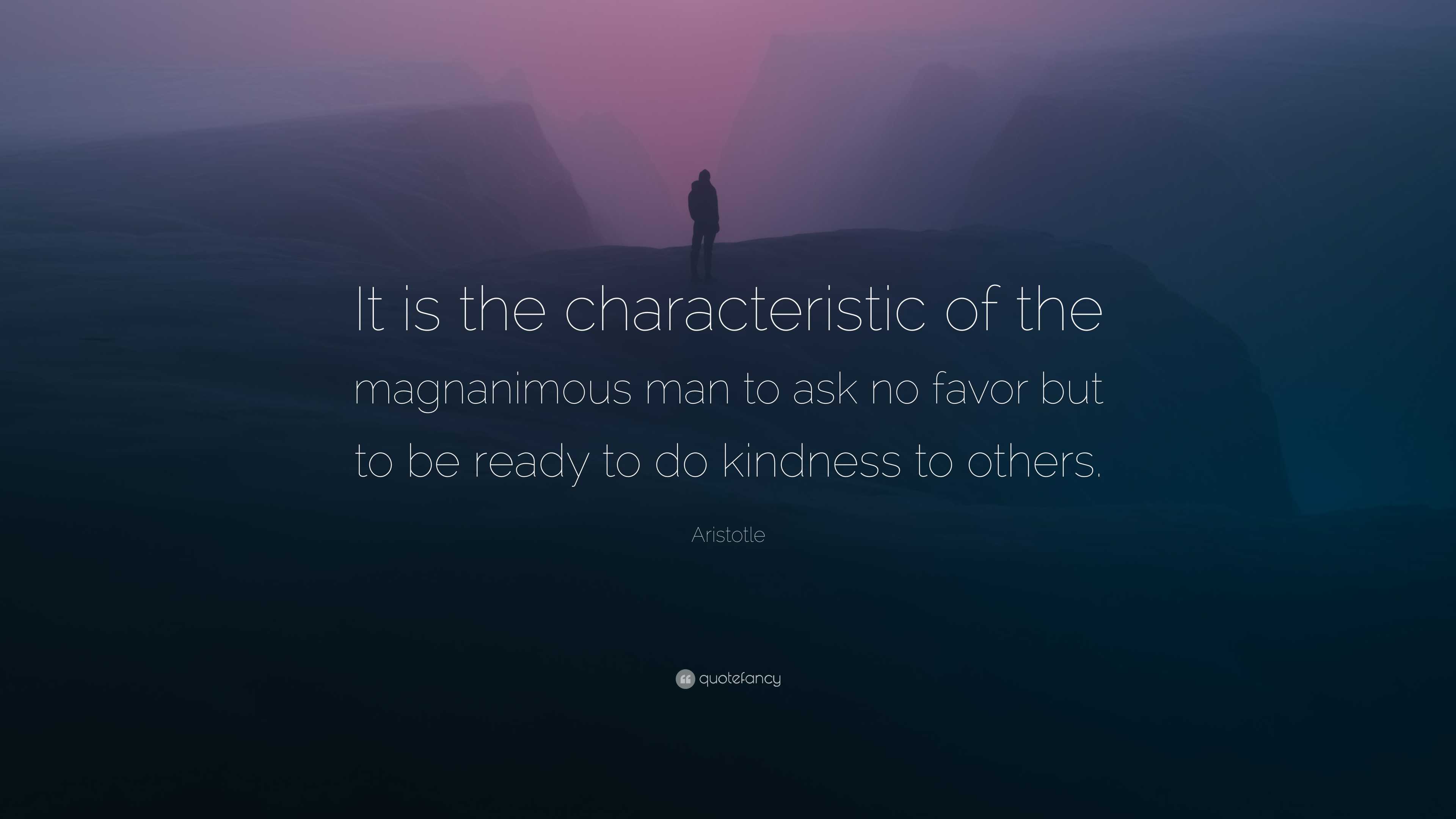 Aristotle Quote: “It is the characteristic of the magnanimous man to ...
