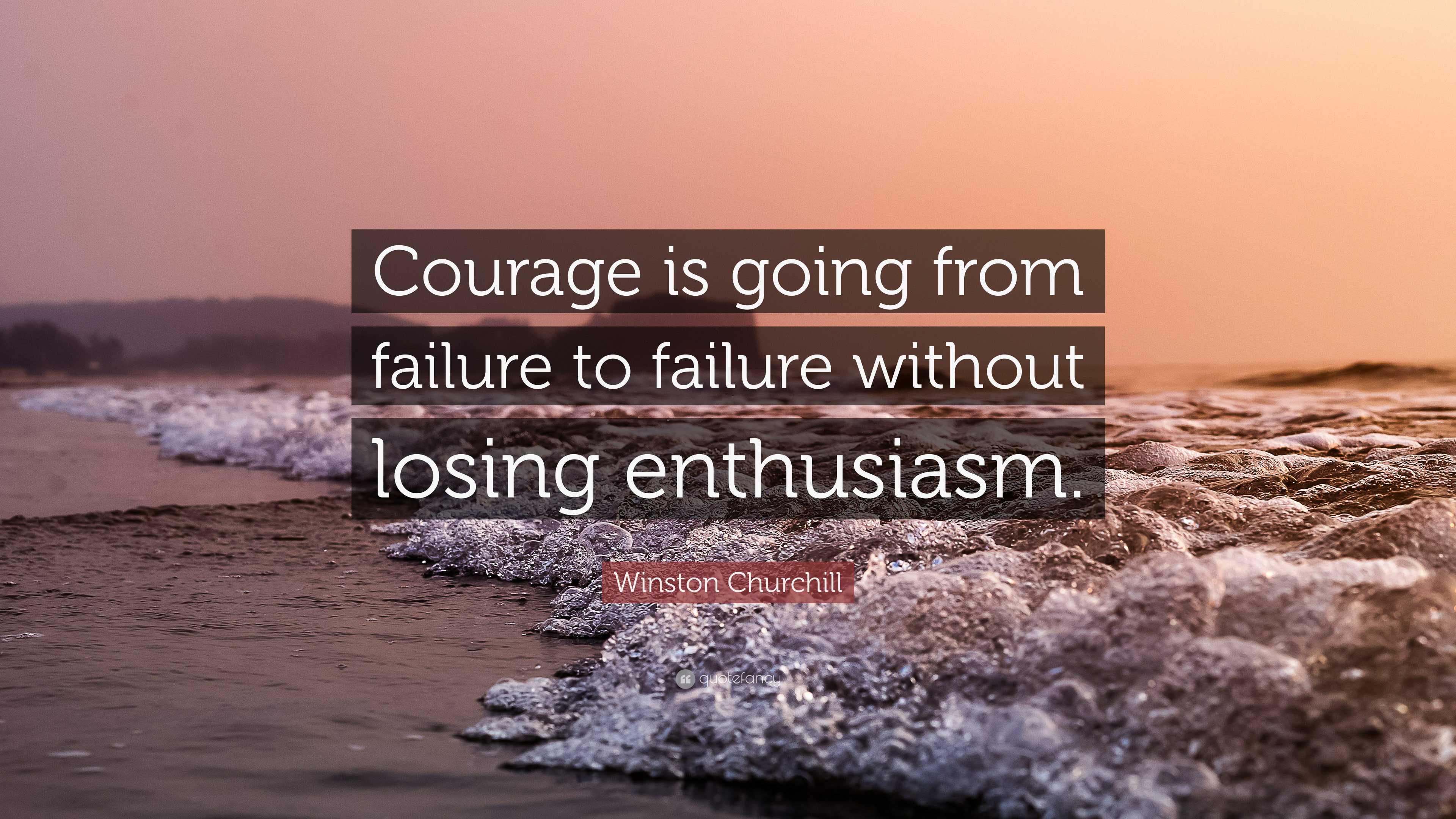 Winston Churchill Quote: “Courage is going from failure to failure ...