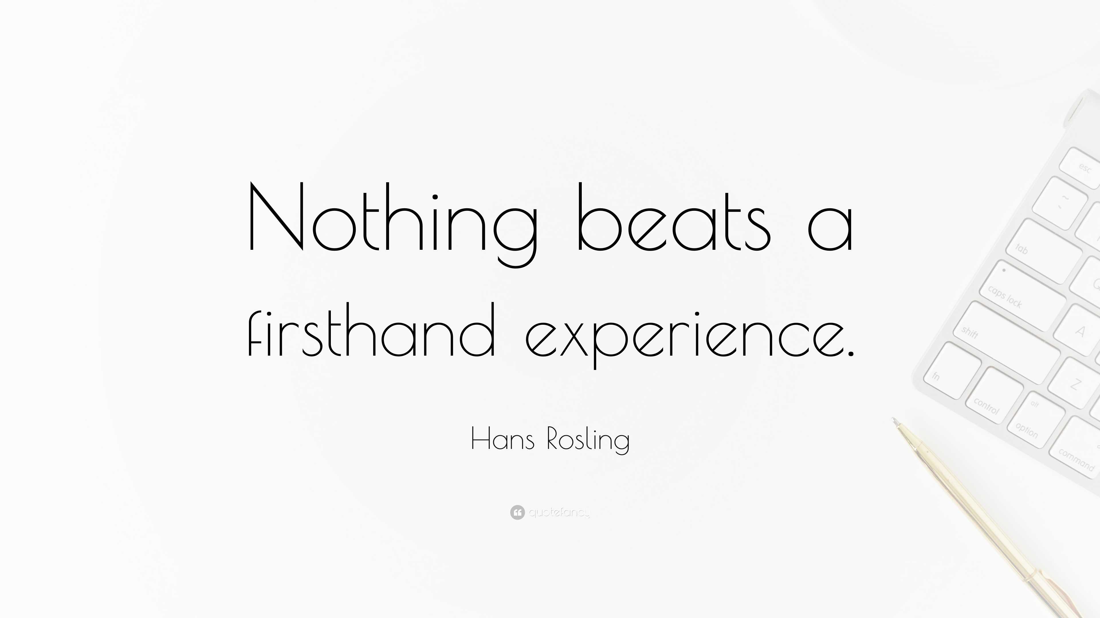 Hans Rosling Quote: “Nothing beats a firsthand experience.”
