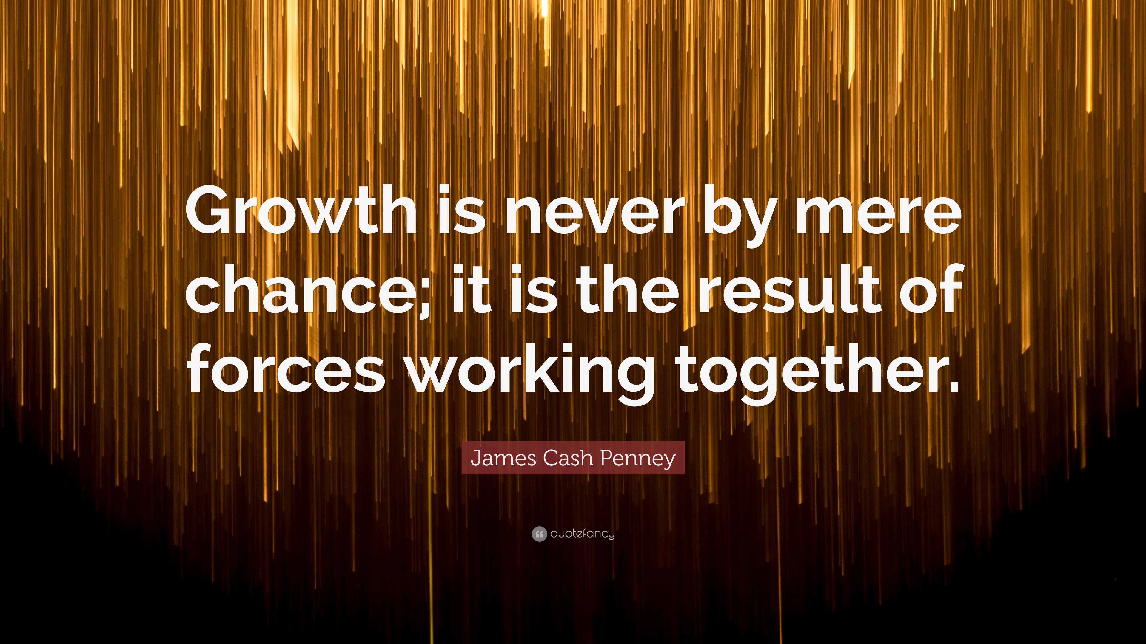James Cash Penney Quote: “Growth is never by mere chance; it is the ...