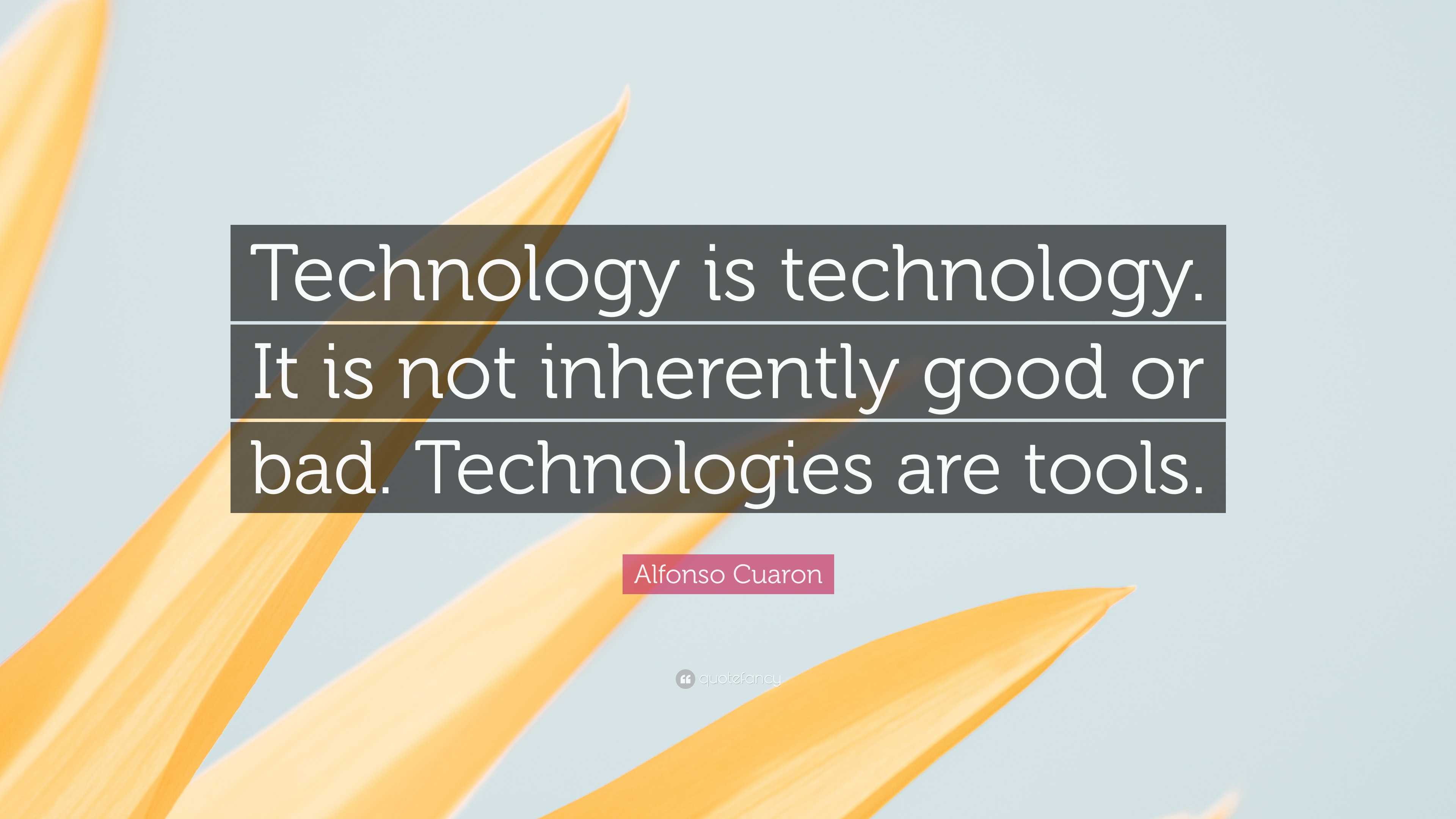 Alfonso Cuaron Quote: “Technology is technology. It is not inherently ...