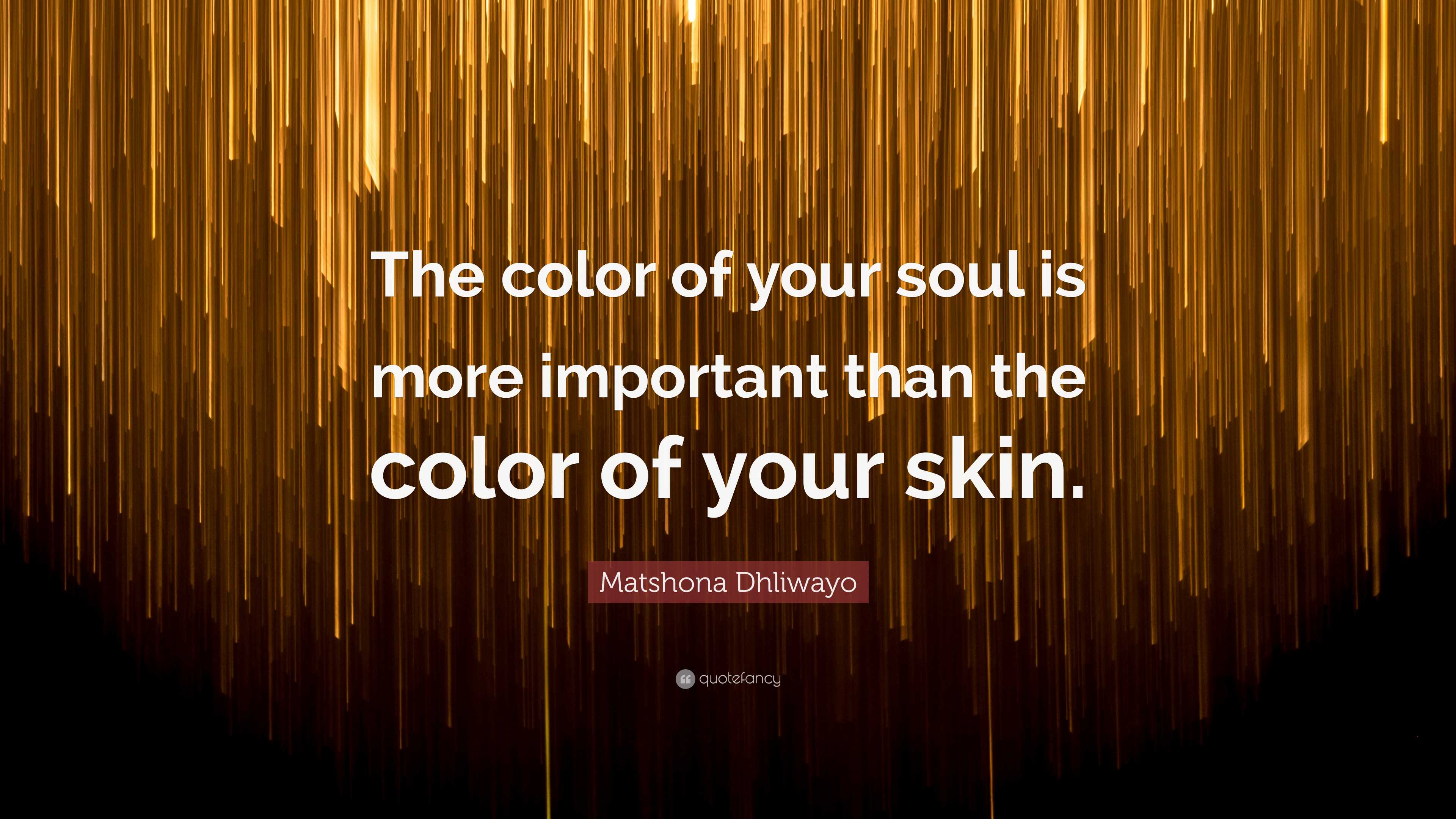 Matshona Dhliwayo Quote: “The color of your soul is more important than ...