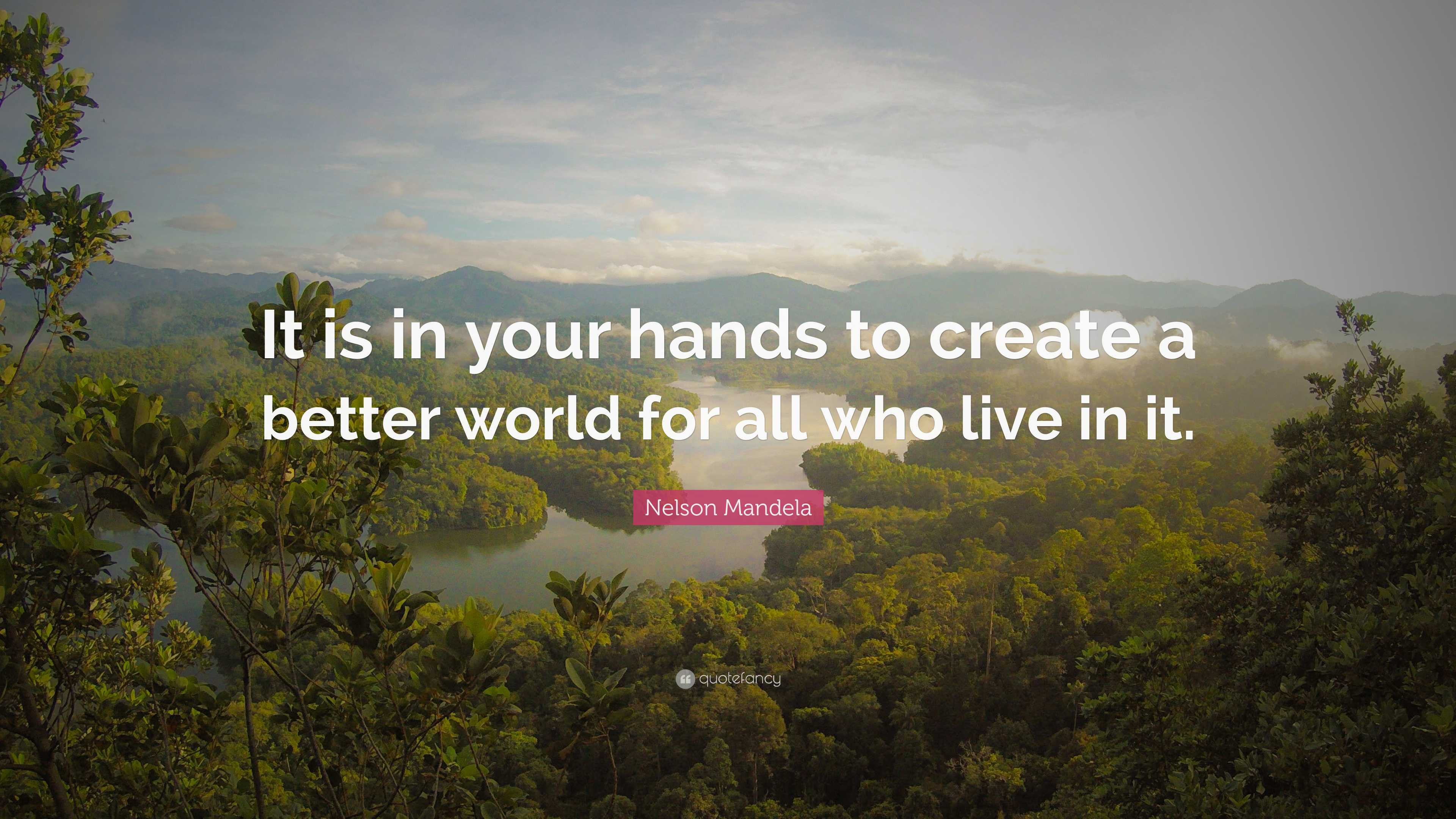 Nelson Mandela Quote: “It is in your hands to create a better world for ...