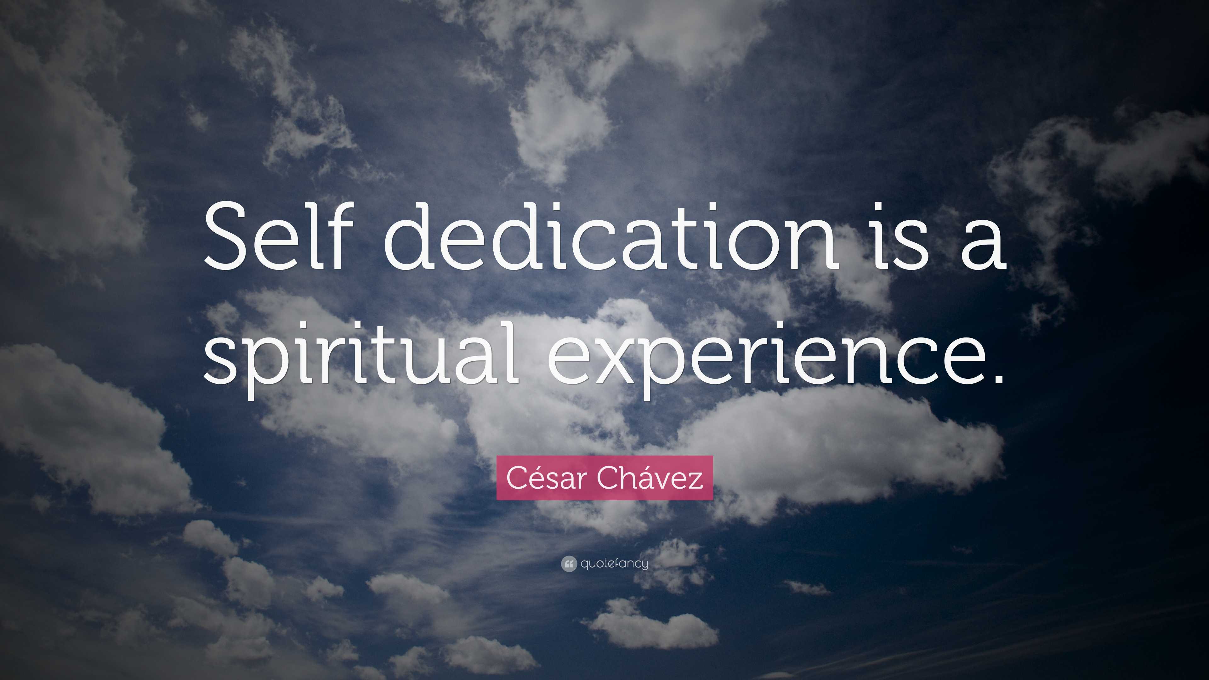 César Chávez Quote: “Self dedication is a spiritual experience.”