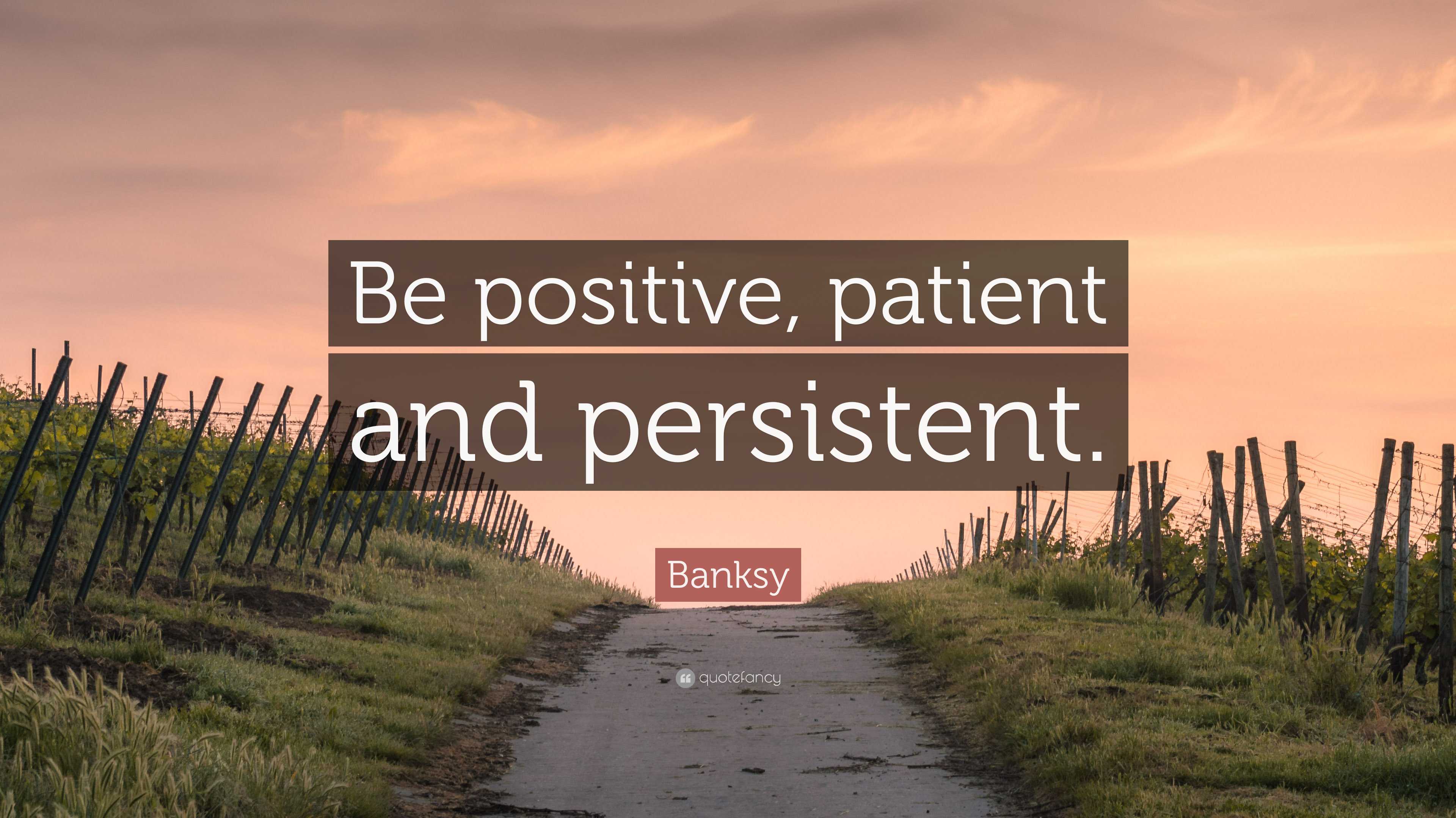 Banksy Quote: “Be positive, patient and persistent.”