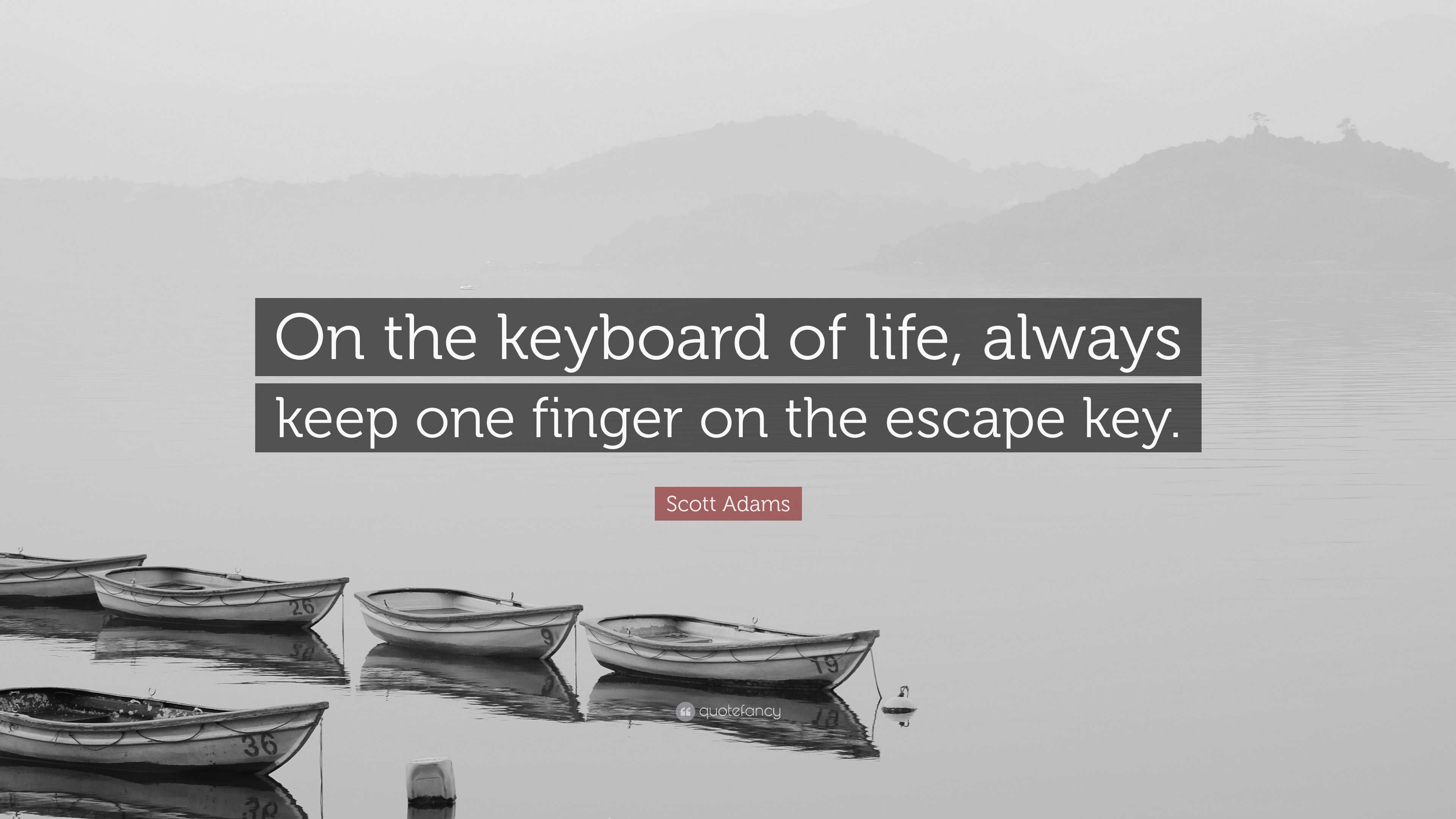 Scott Adams Quote: “On the keyboard of life, always keep one finger on ...