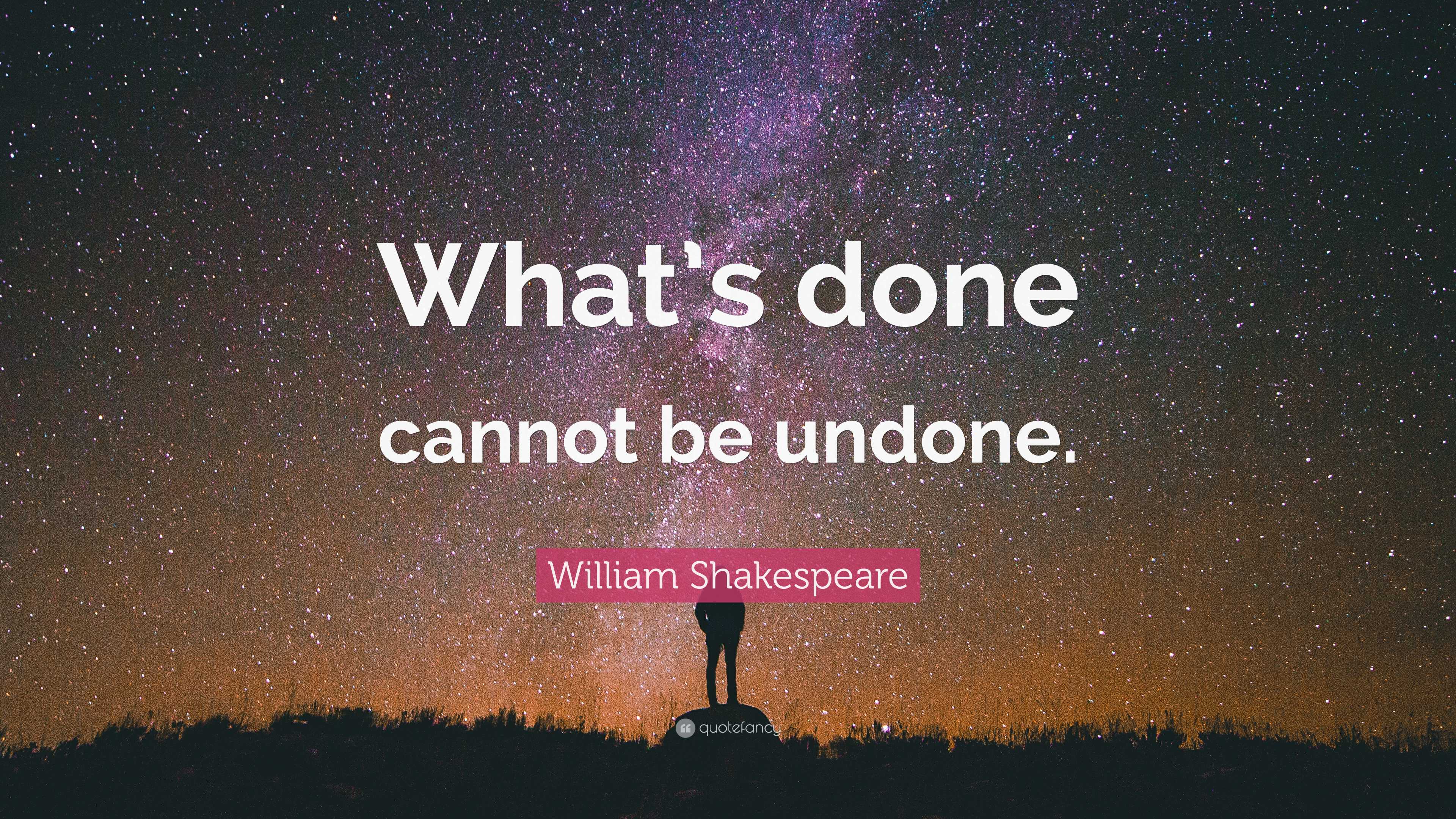 William Shakespeare Quote: “What’s done cannot be undone.”
