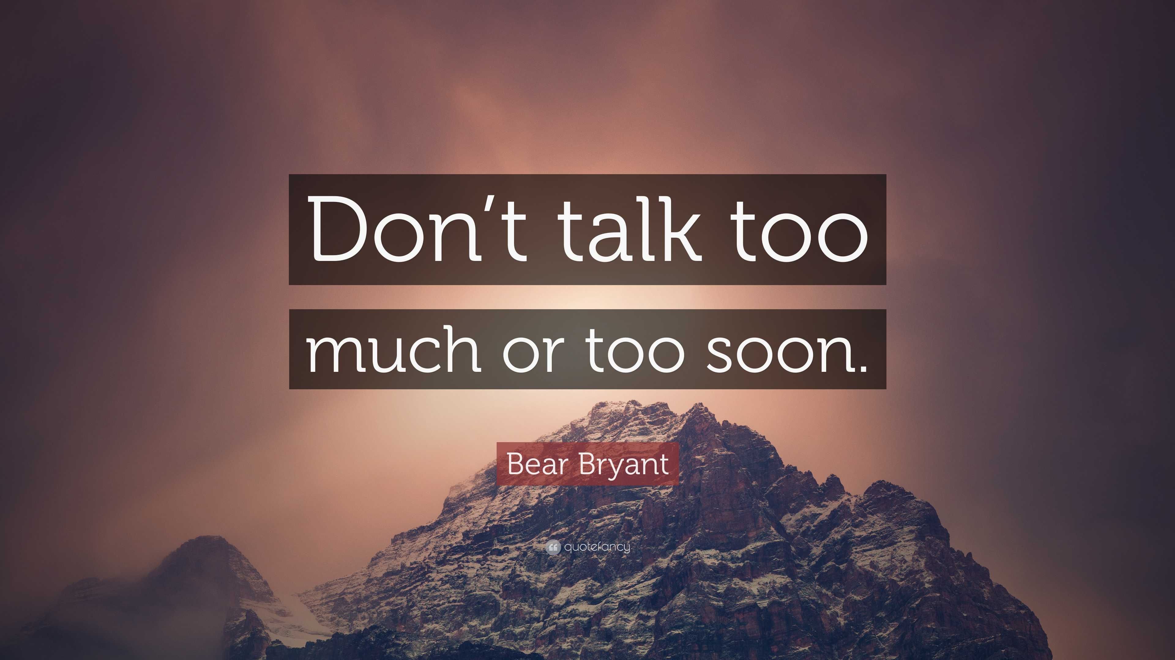 Bear Bryant Quote: “Don’t talk too much or too soon.”