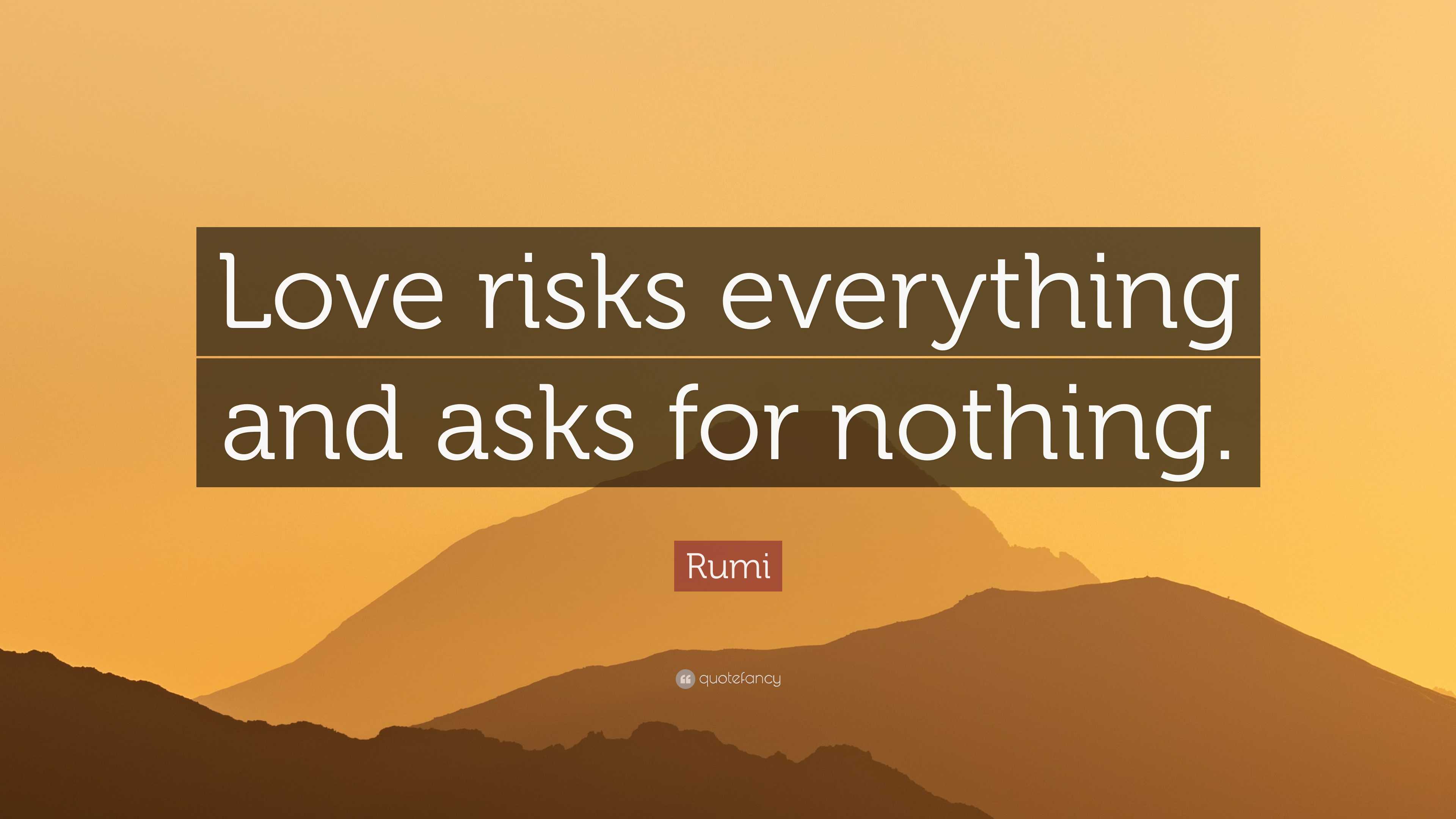 Rumi Quote: “Love risks everything and asks for nothing.”