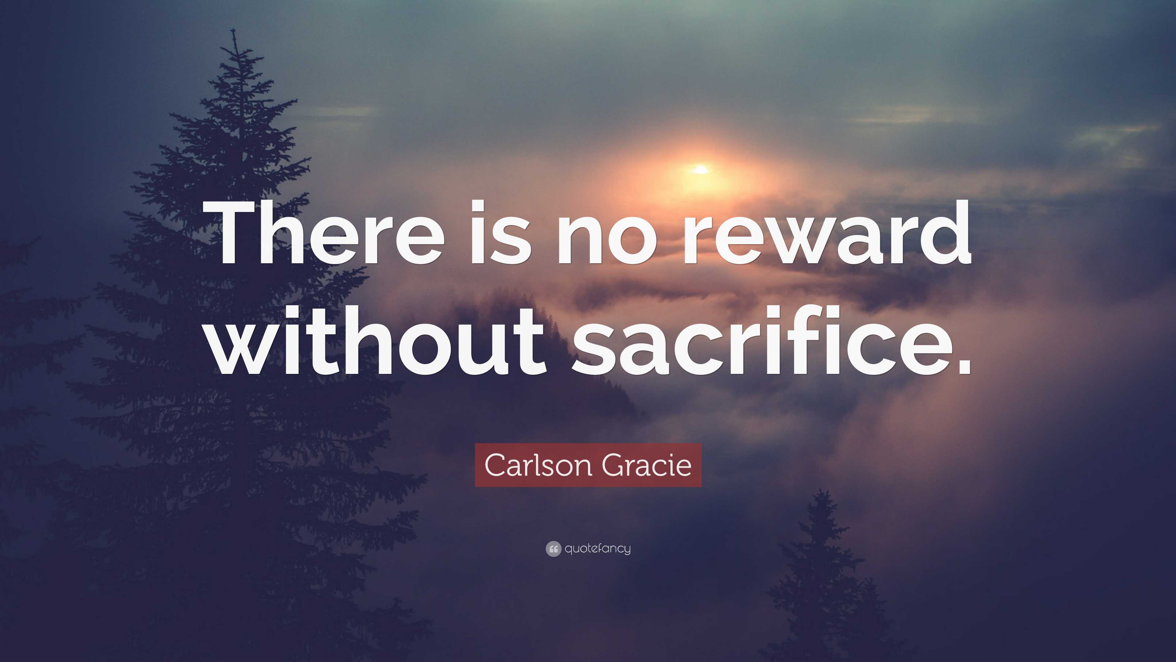 Carlson Gracie Quote: “There is no reward without sacrifice.”