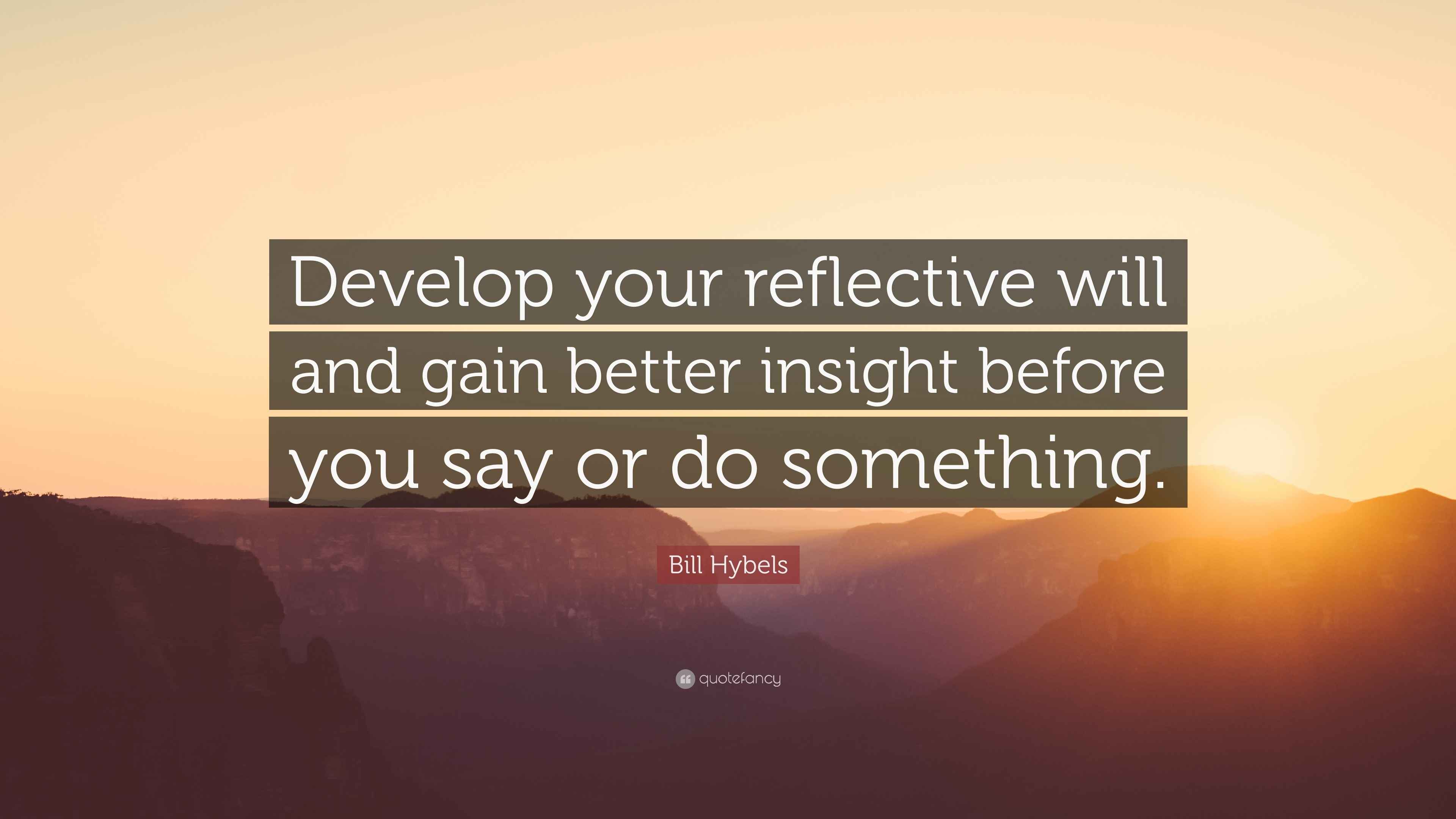 Bill Hybels Quote: “Develop your reflective will and gain better ...