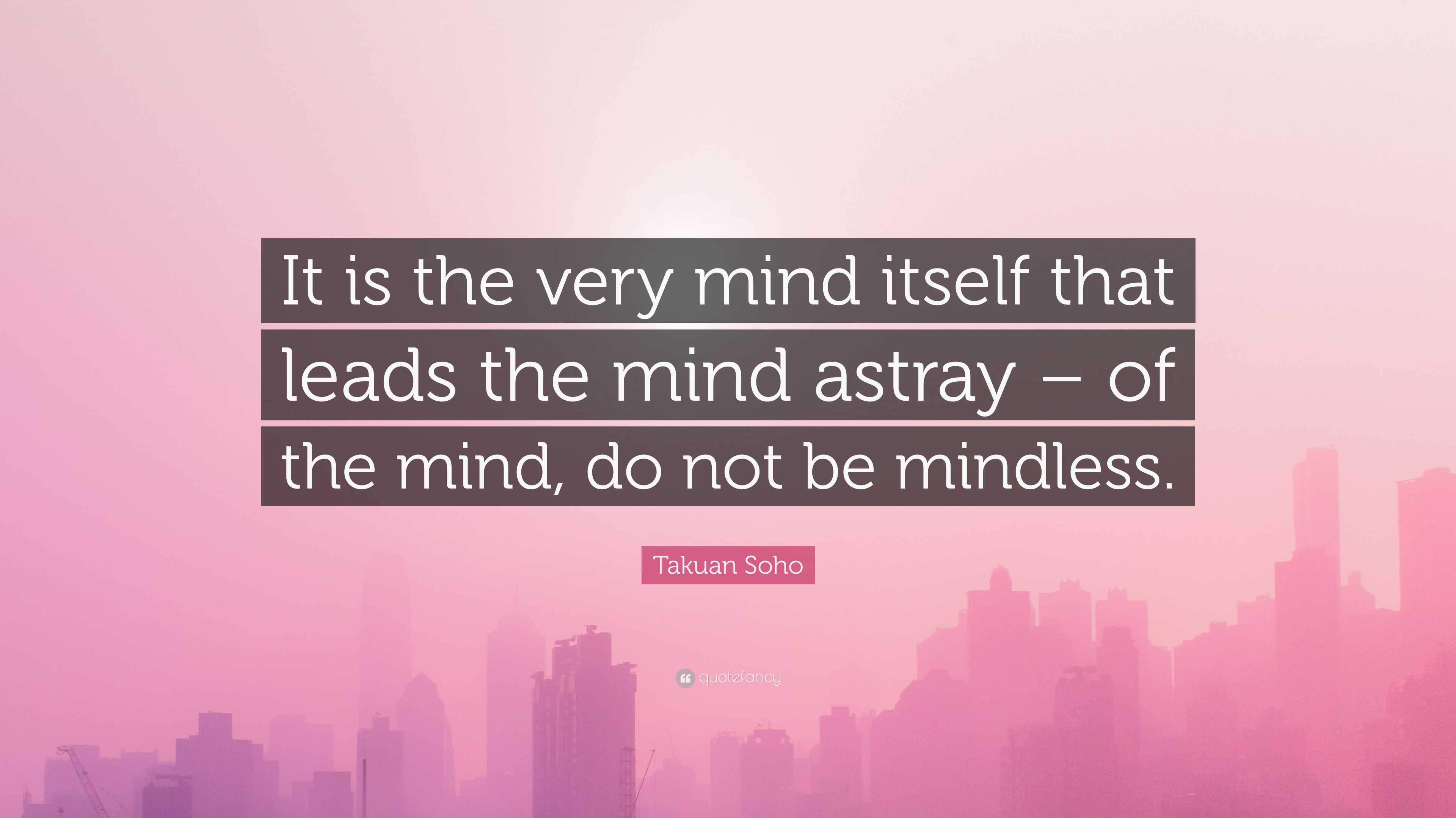 Takuan Soho Quote: “It is the very mind itself that leads the mind ...