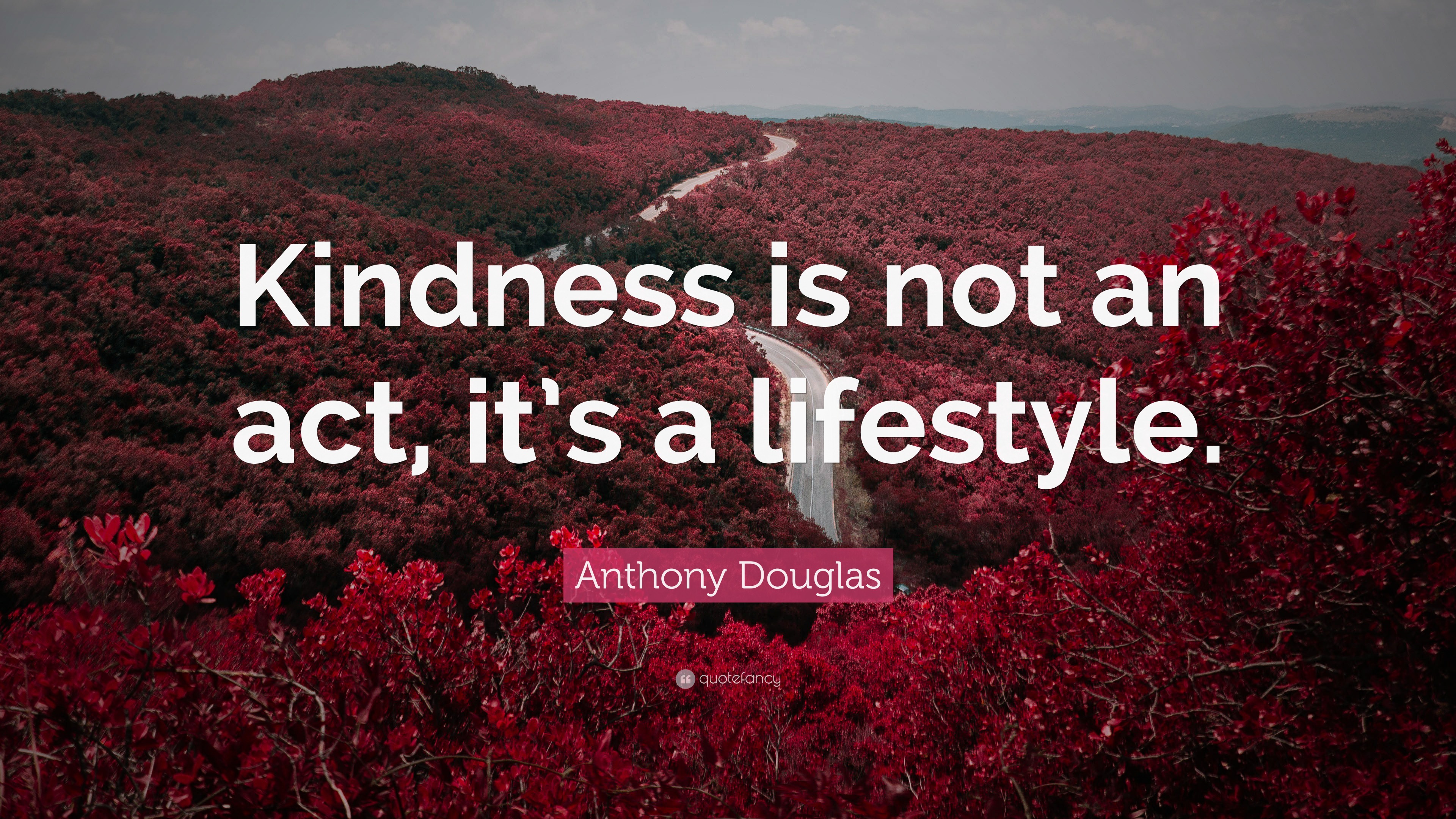 Anthony Douglas Quote: “Kindness is not an act, it’s a lifestyle.”