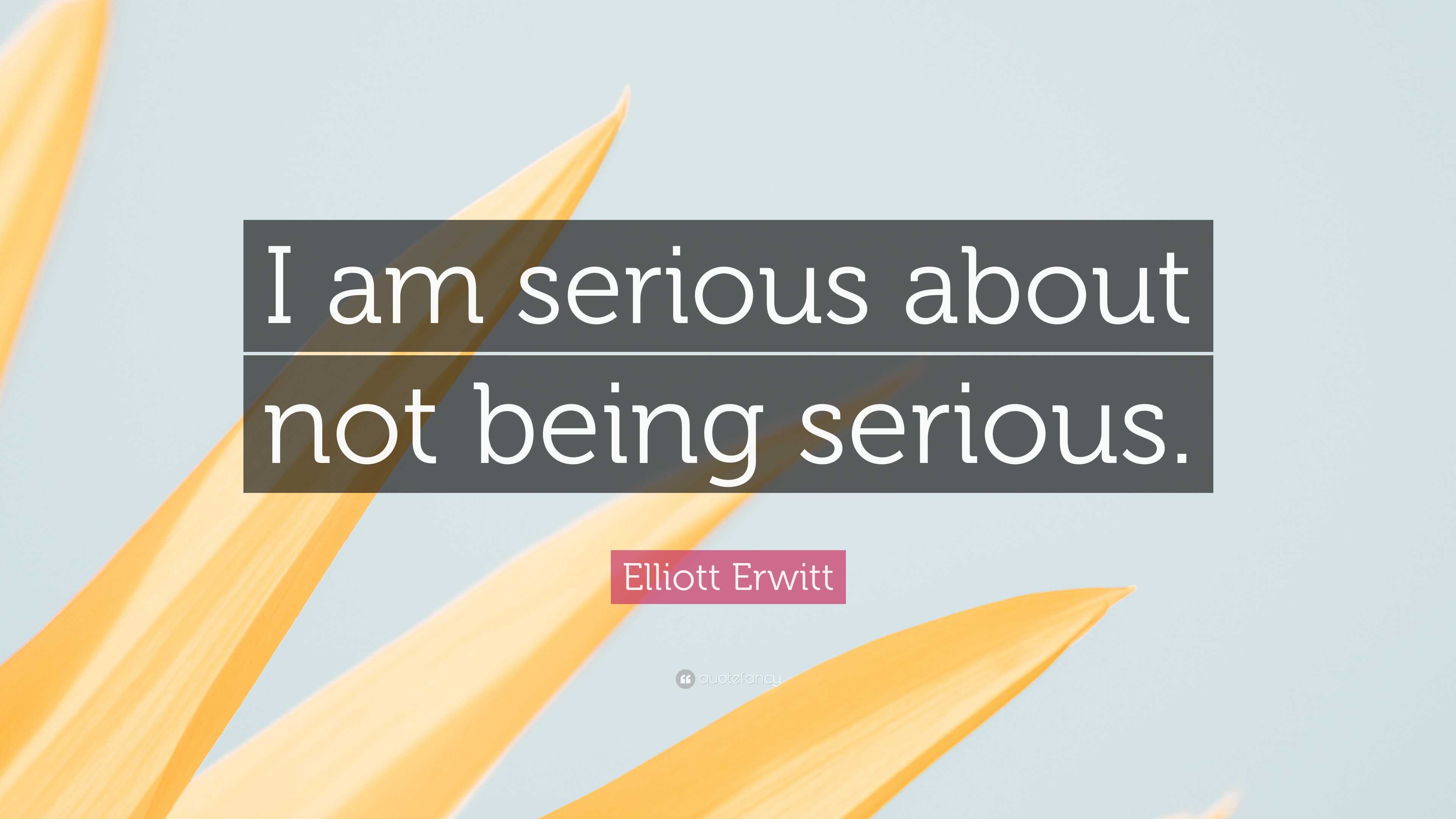 Elliott Erwitt Quote: “I am serious about not being serious.”