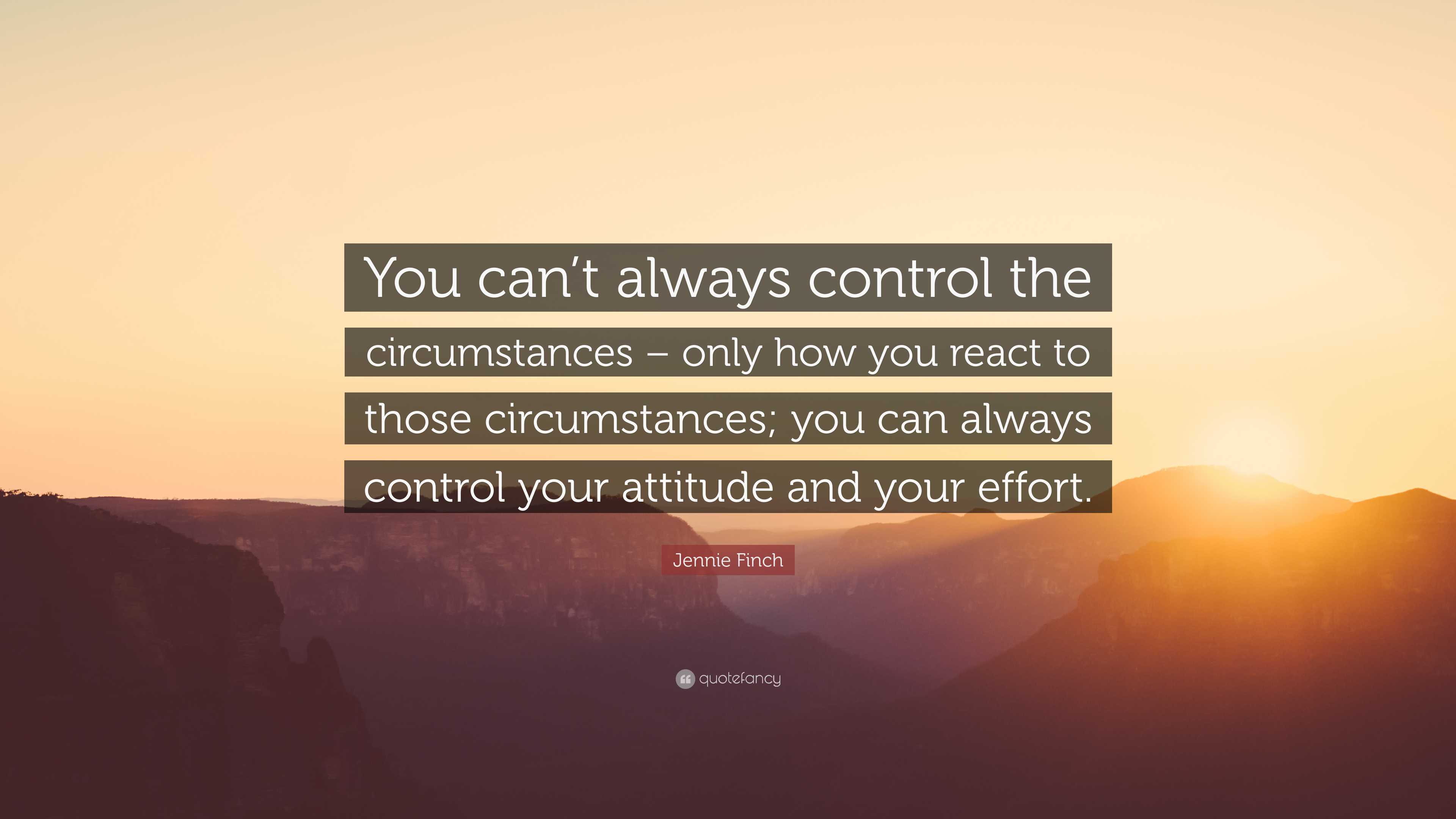 Jennie Finch Quote: “You can’t always control the circumstances – only ...