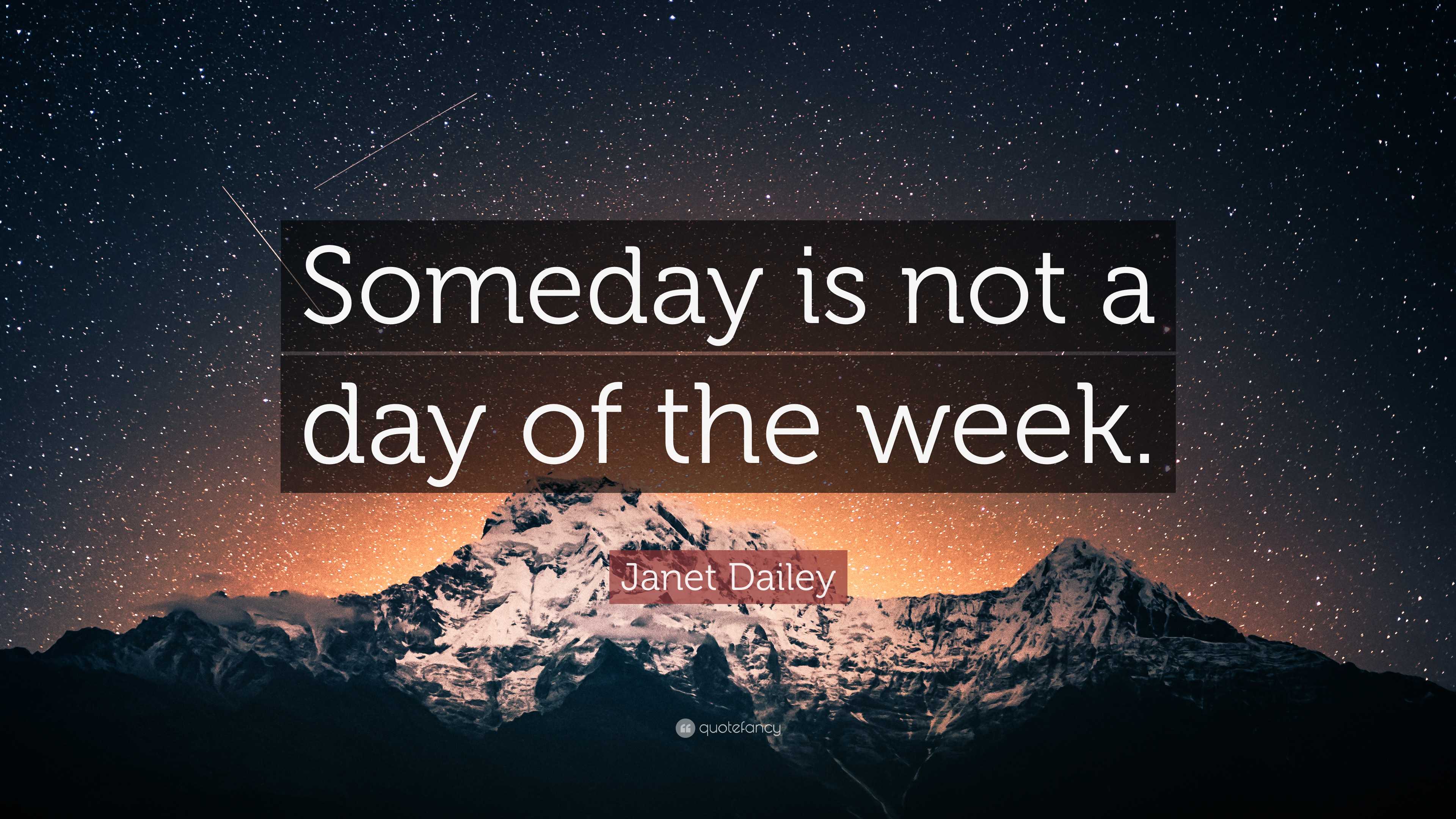 Janet Dailey Quote: “Someday is not a day of the week.”