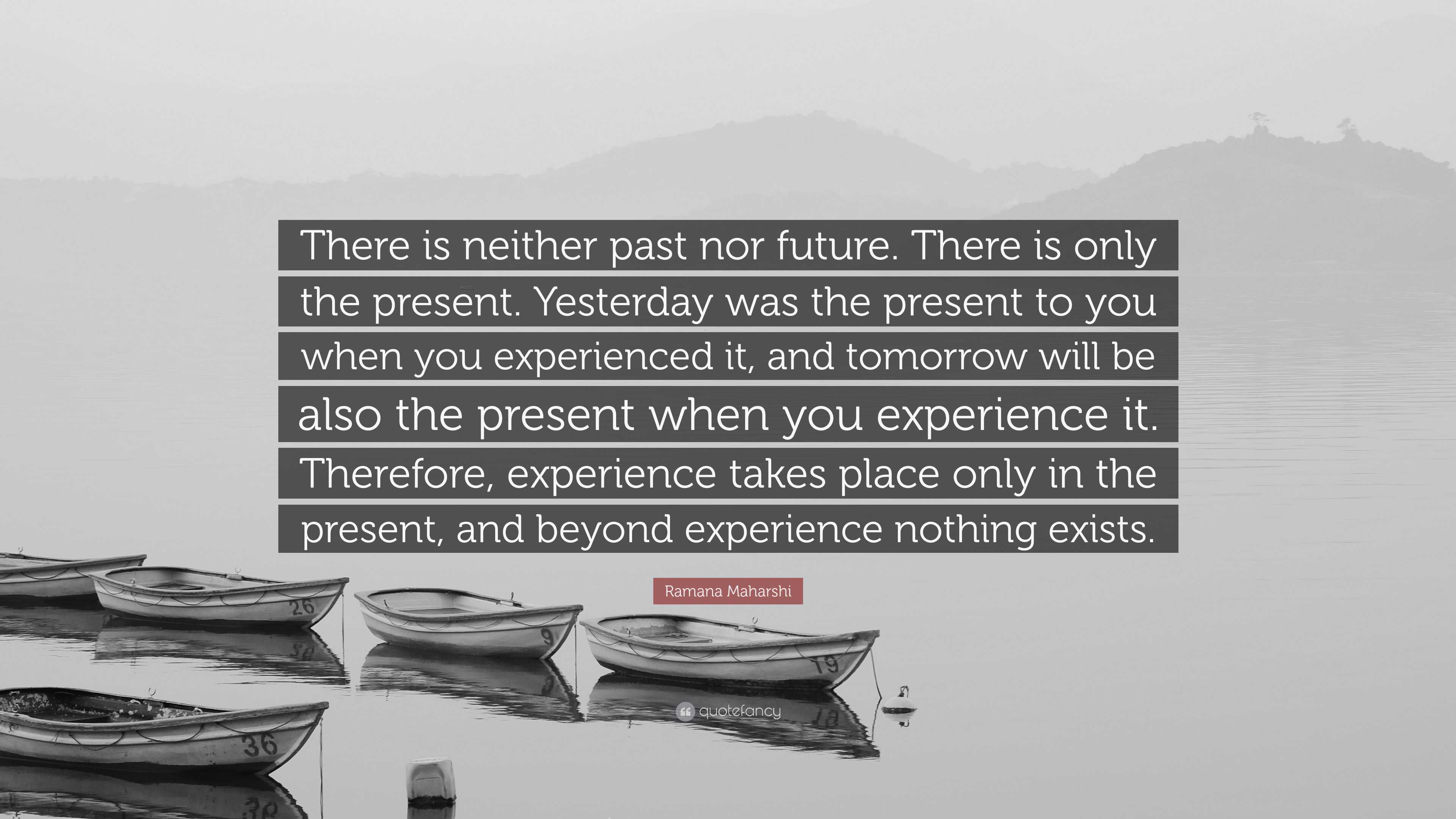 Ramana Maharshi Quote: “There is neither past nor future. There is only ...