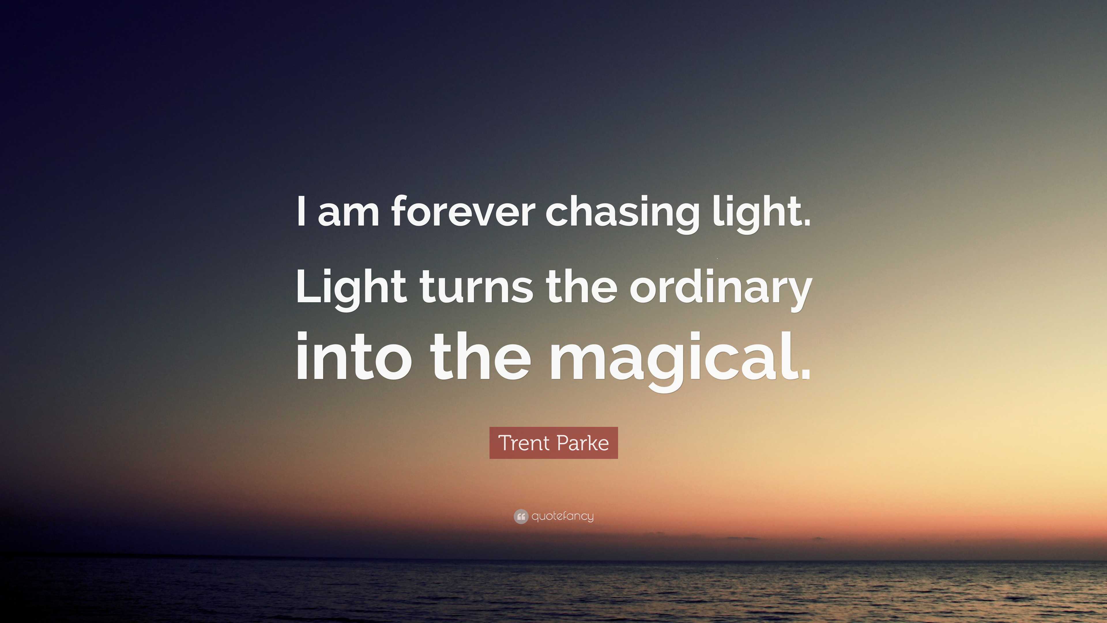 Trent Parke Quote: “I am forever chasing light. Light turns the ...